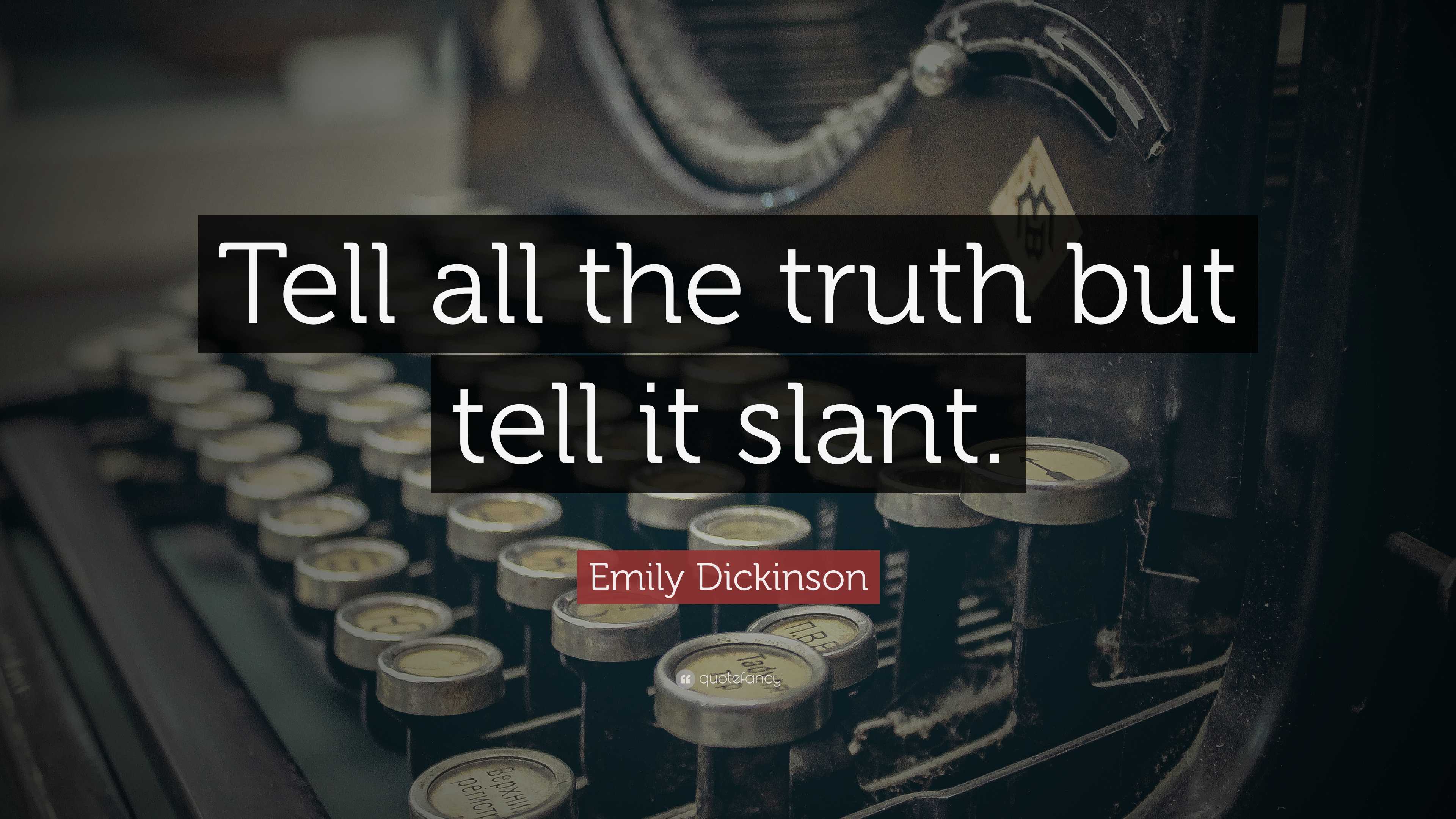 Emily Dickinson Quote: “Tell all the truth but tell it slant.”