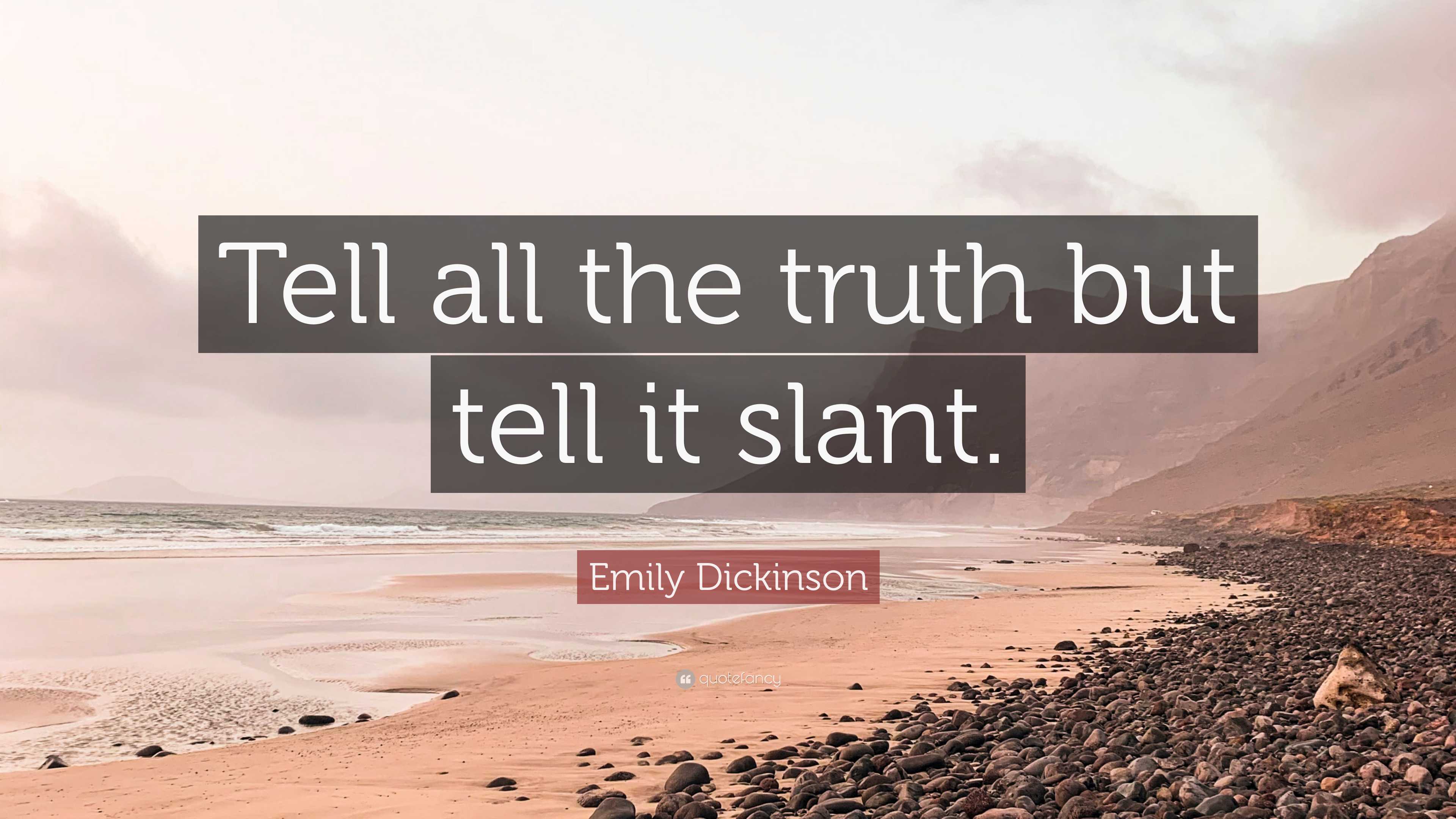 Emily Dickinson Quote: “Tell all the truth but tell it slant.”