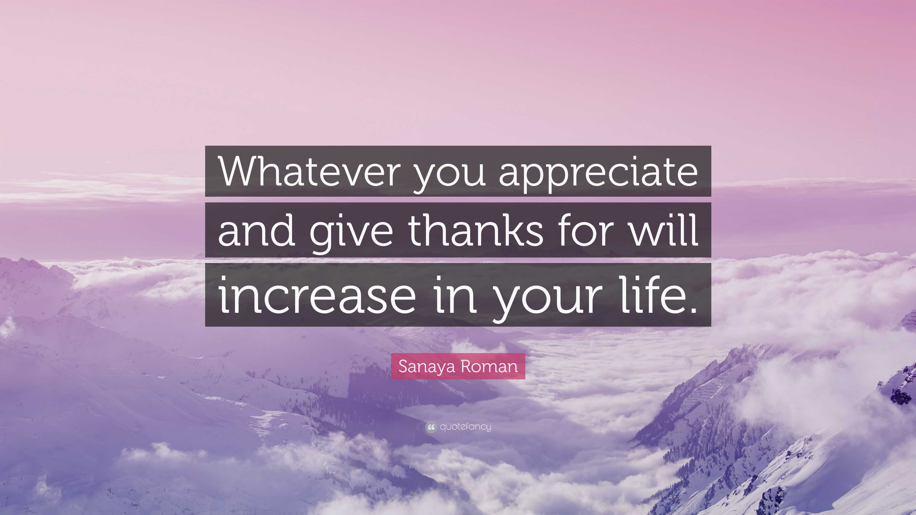 Sanaya Roman Quote: “Whatever you appreciate and give thanks for will ...