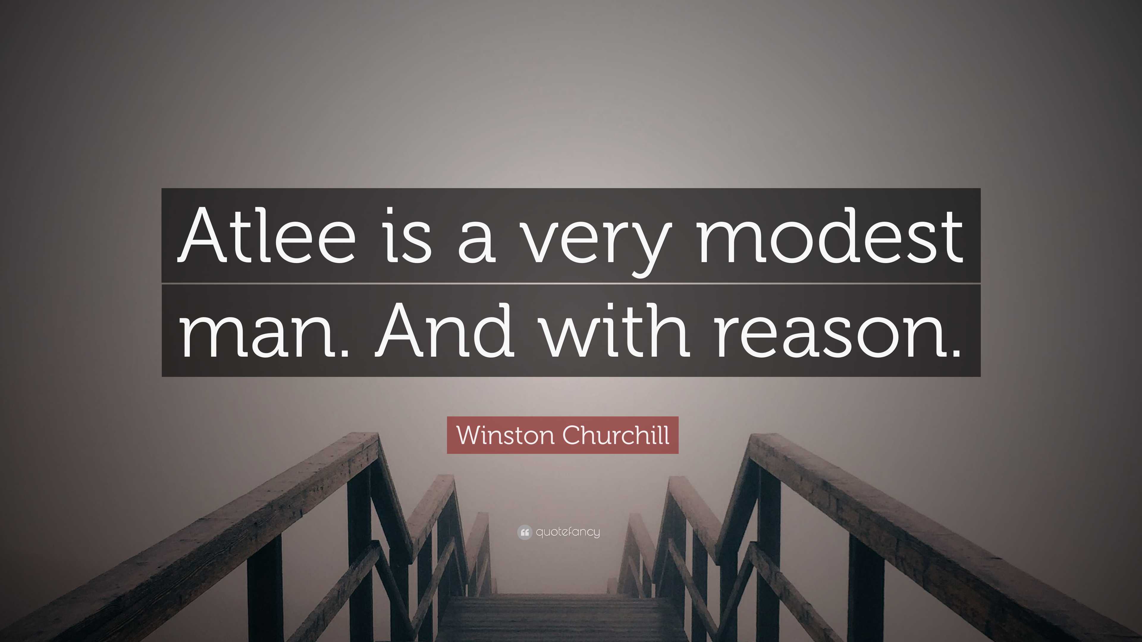Winston Churchill Quote: “Atlee is a very modest man. And with reason.”