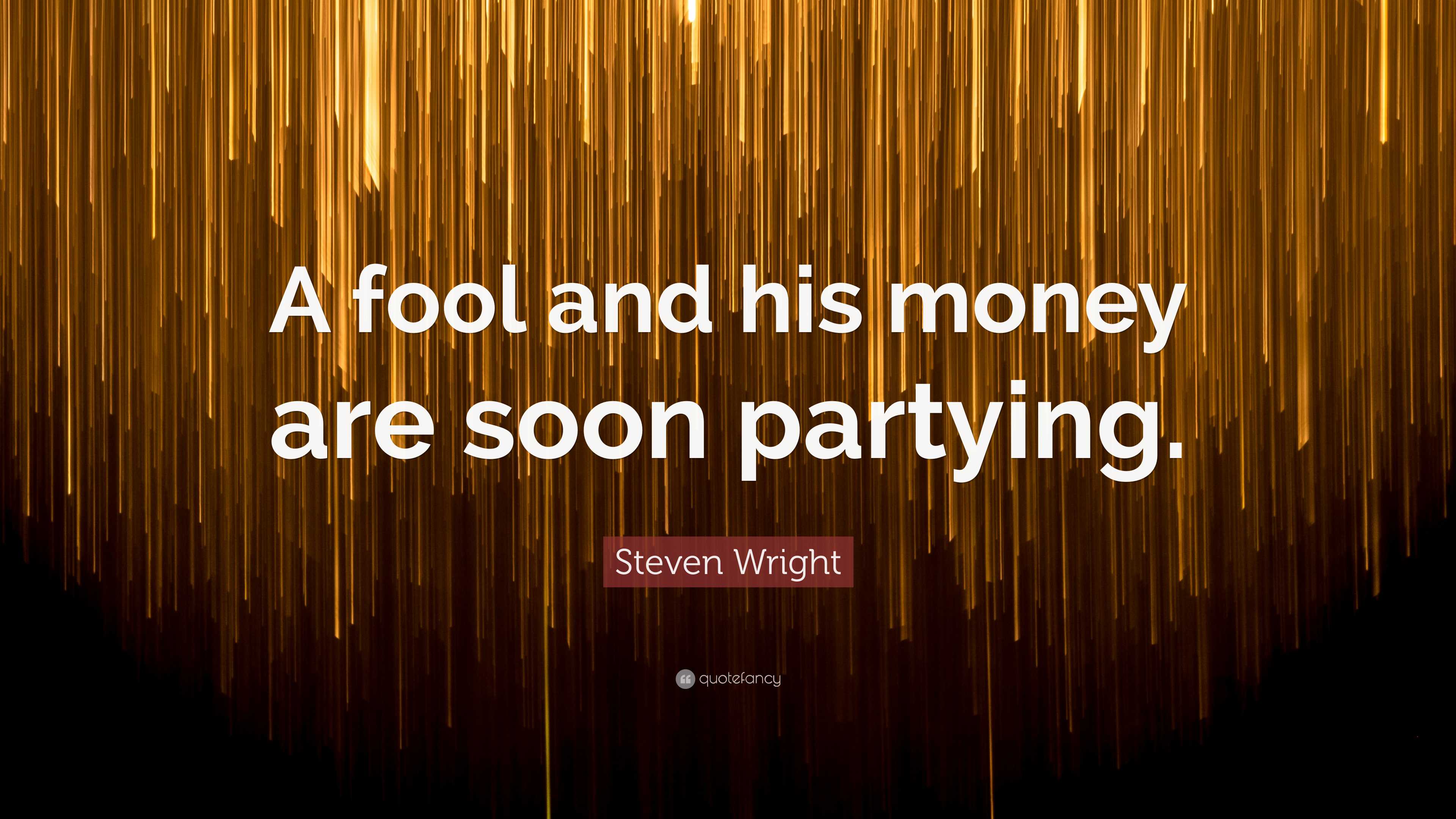 Steven Wright Quote: “A fool and his money are soon partying.”