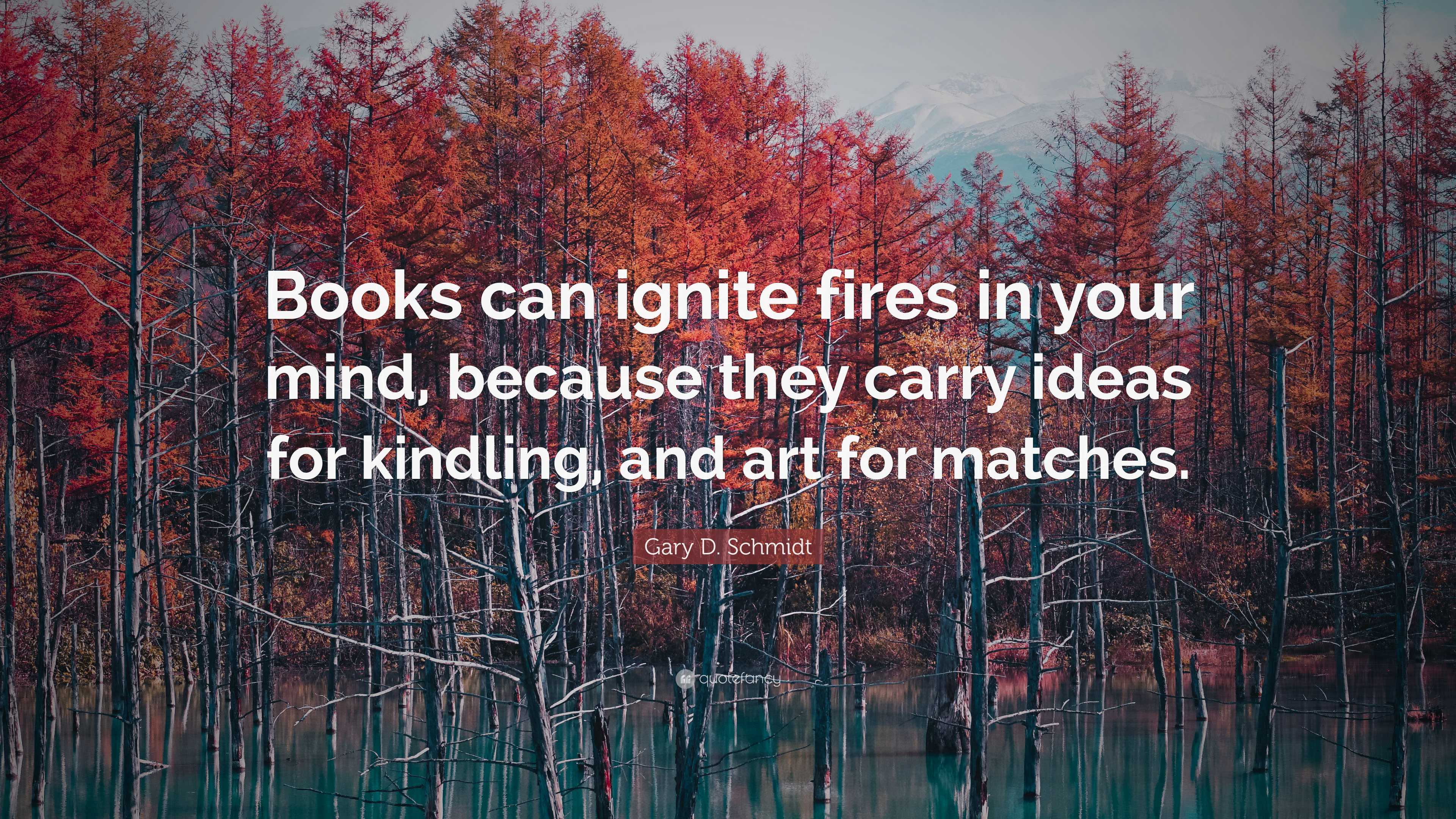 Gary D. Schmidt Quote: “Books can ignite fires in your mind, because ...