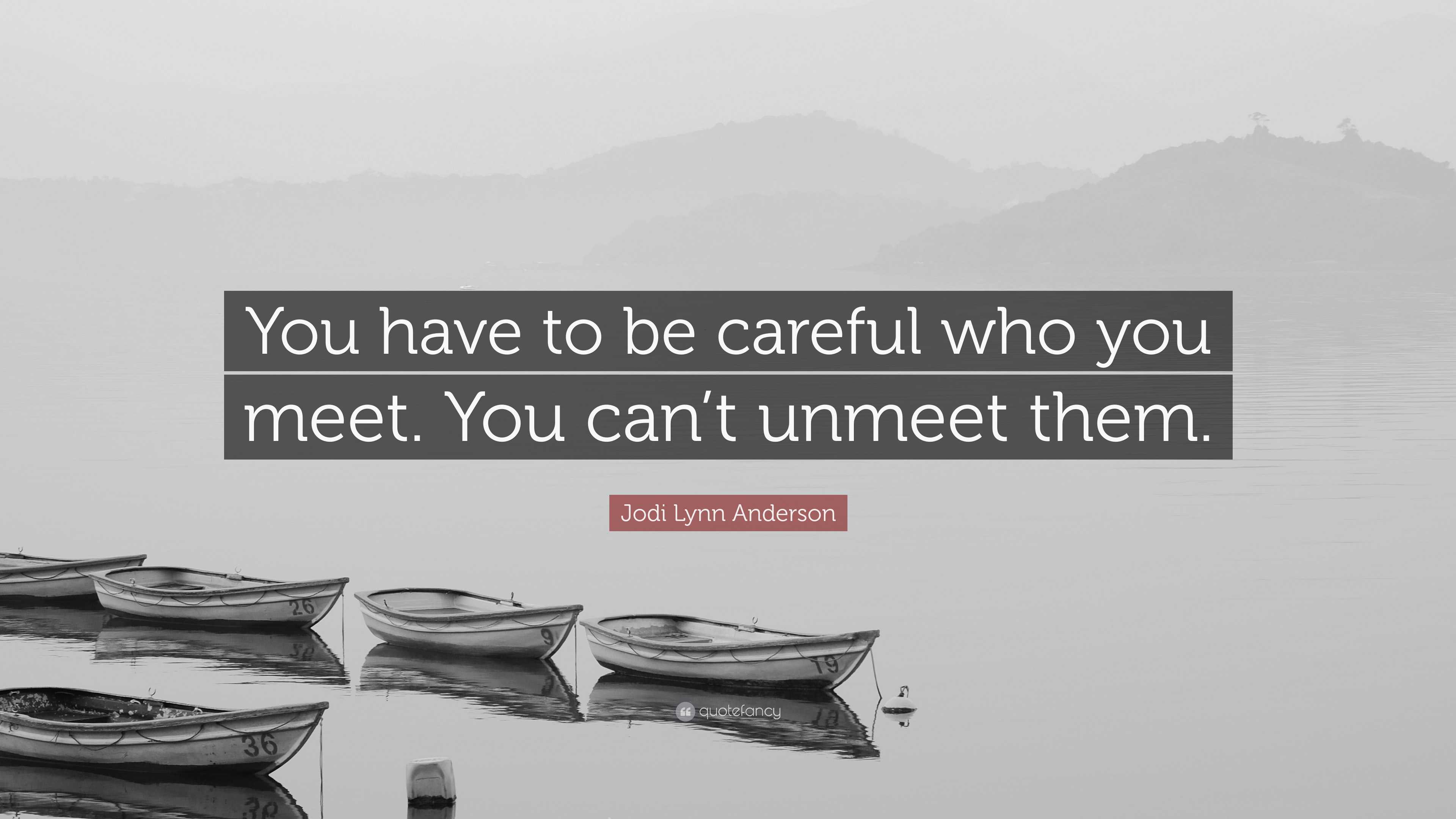 Jodi Lynn Anderson Quote: “You have to be careful who you meet. You can ...