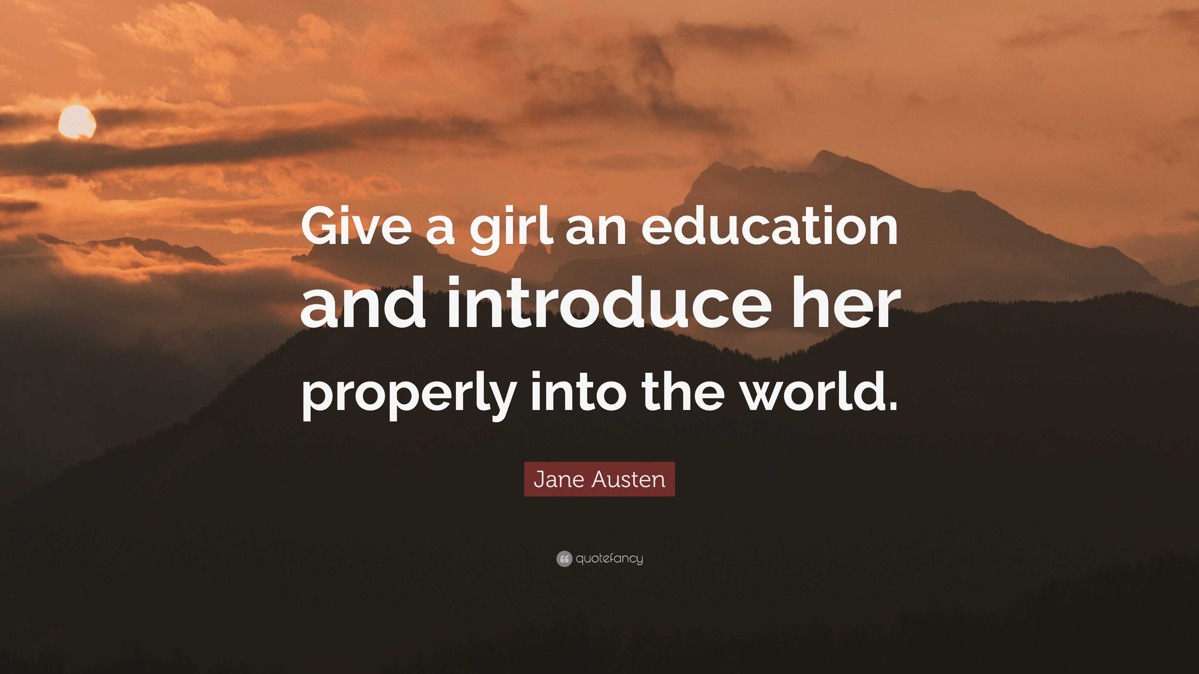 Jane Austen Quote: “Give a girl an education and introduce her properly ...