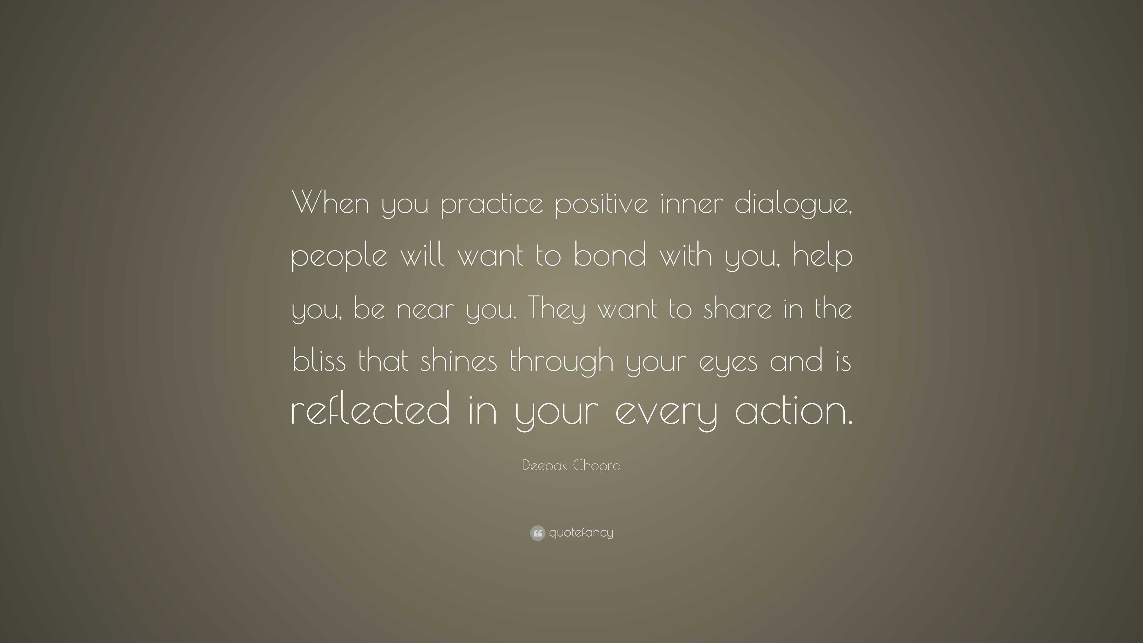 Deepak Chopra Quote: “When you practice positive inner dialogue, people ...