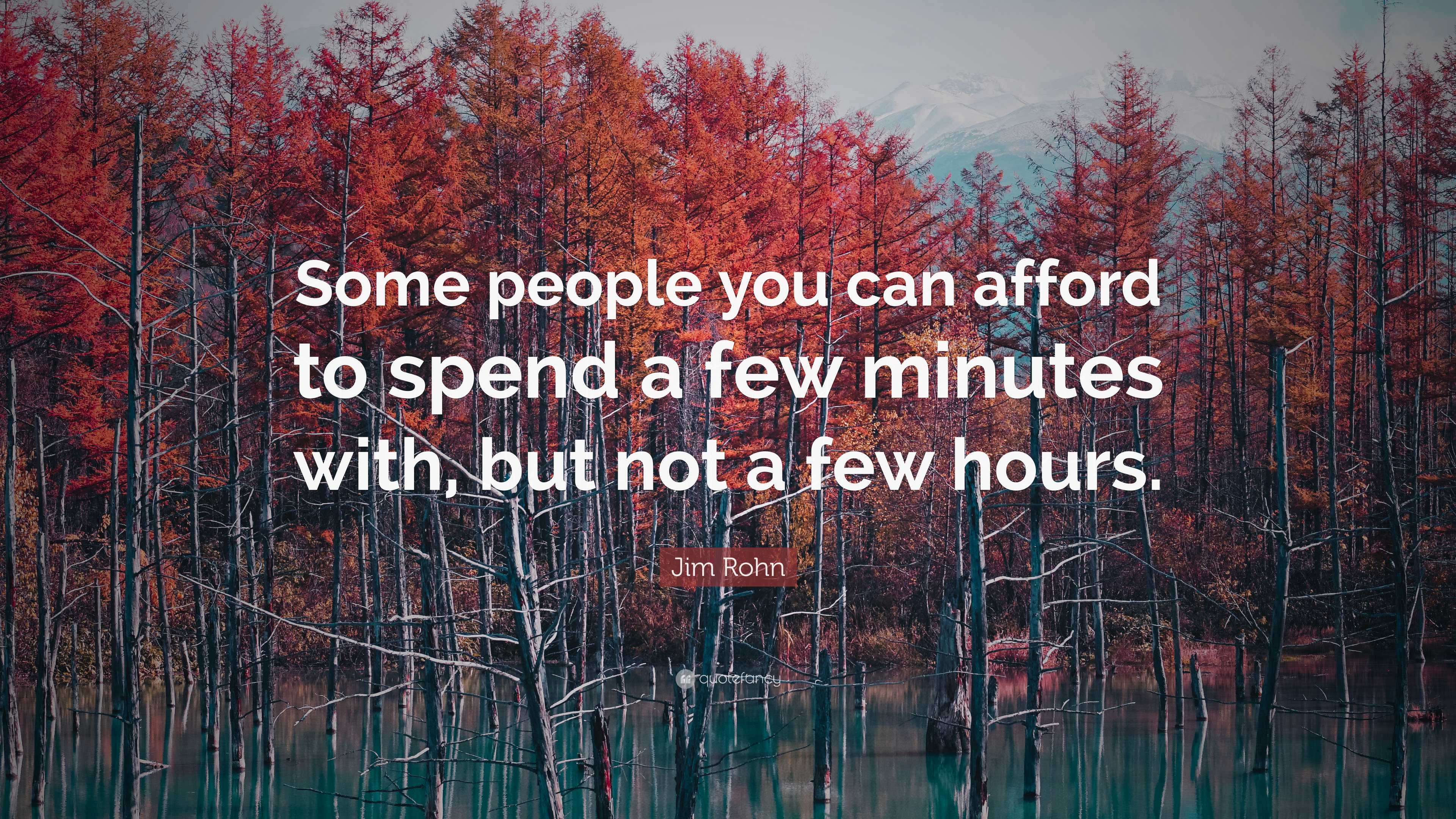 Jim Rohn Quote: “Some people you can afford to spend a few minutes with ...