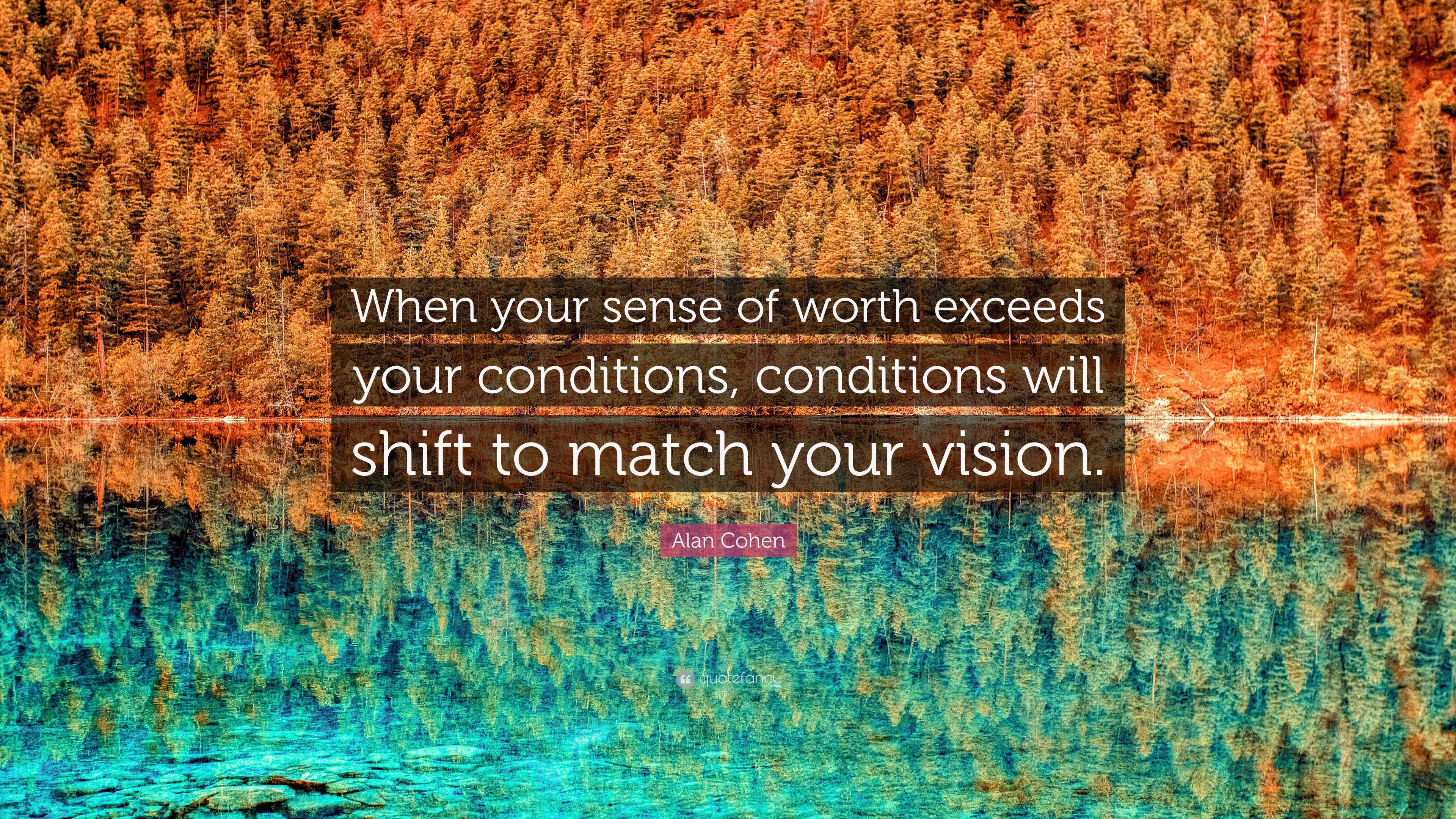 Alan Cohen Quote: “When your sense of worth exceeds your conditions ...