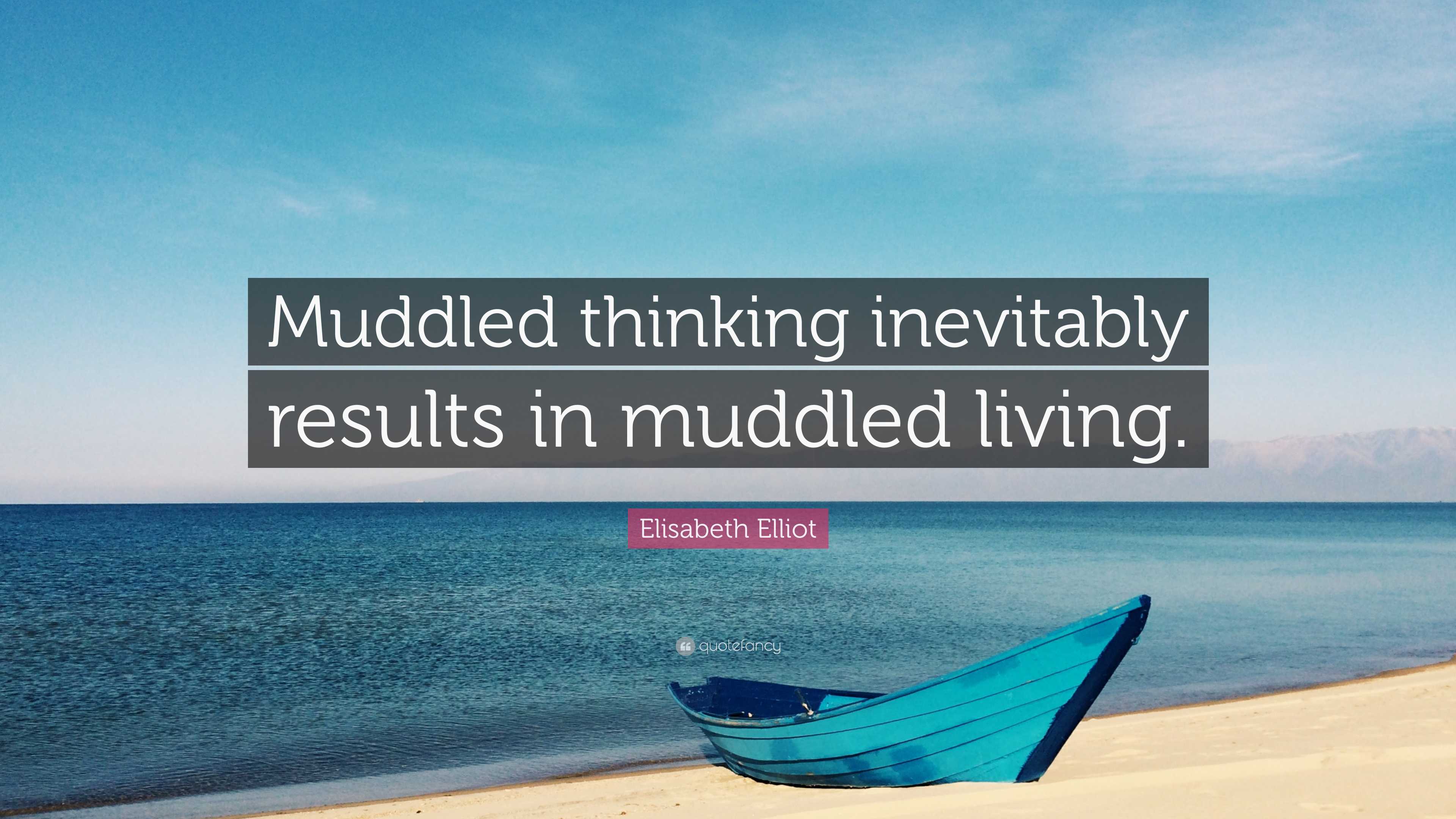 Elisabeth Elliot Quote: “Muddled thinking inevitably results in muddled ...