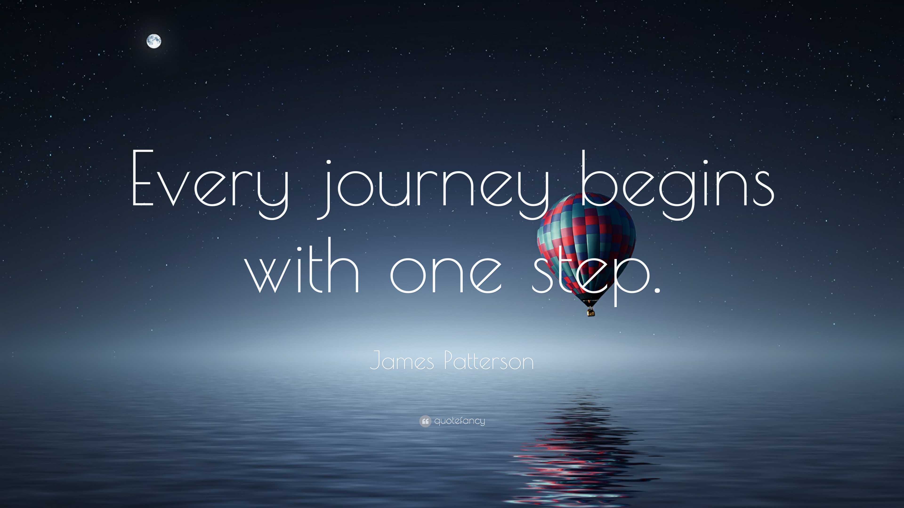 James Patterson Quote: “Every journey begins with one step.”