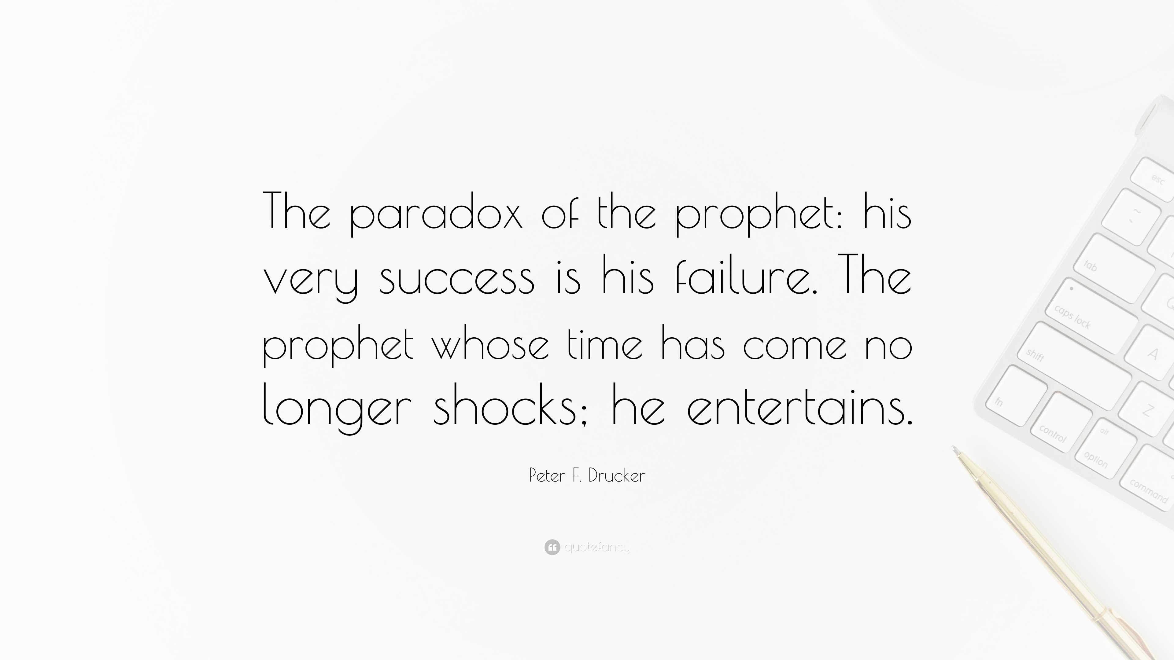 Peter F. Drucker Quote: “The paradox of the prophet: his very success ...