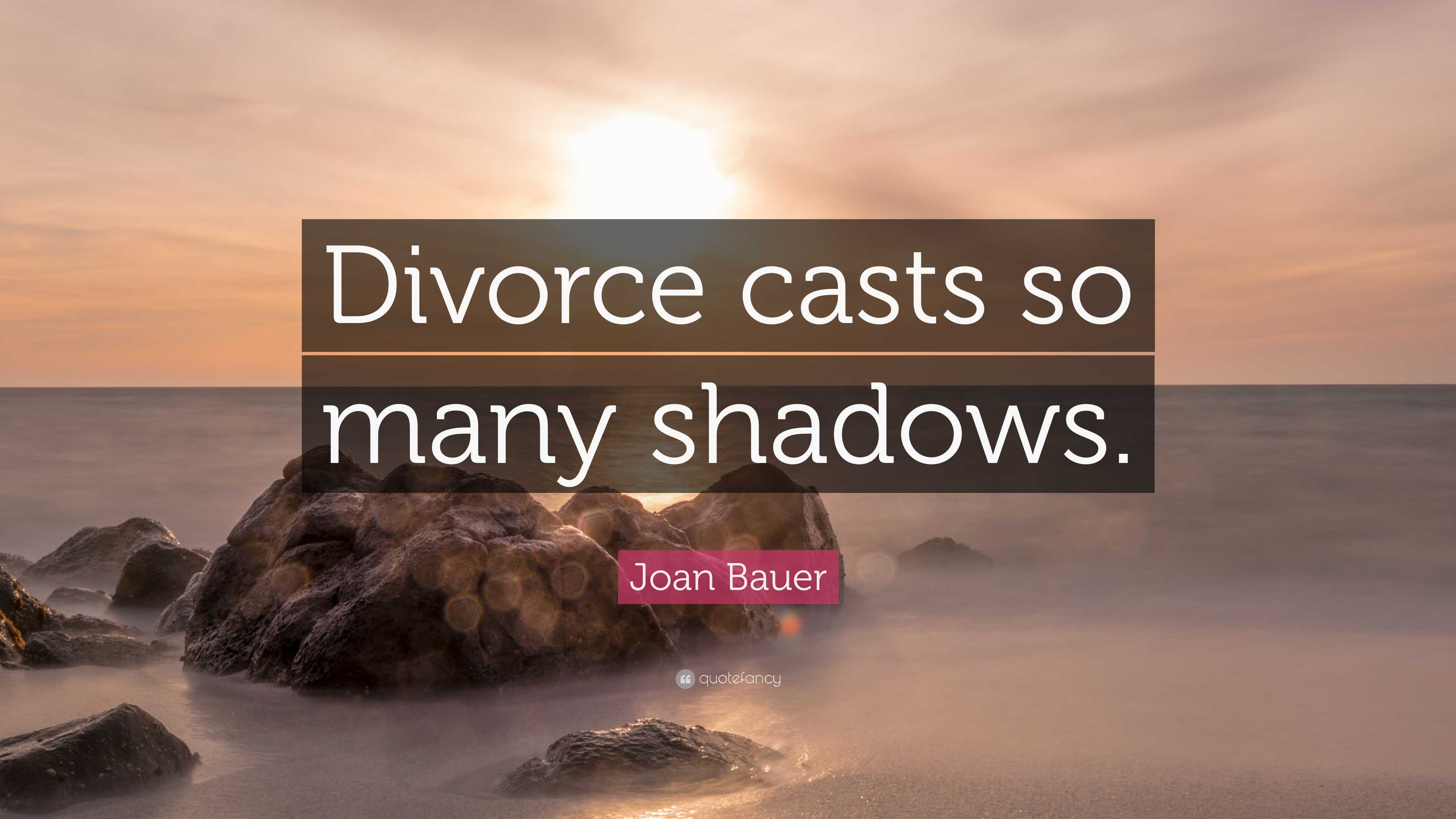 Joan Bauer Quote: “Divorce casts so many shadows.”