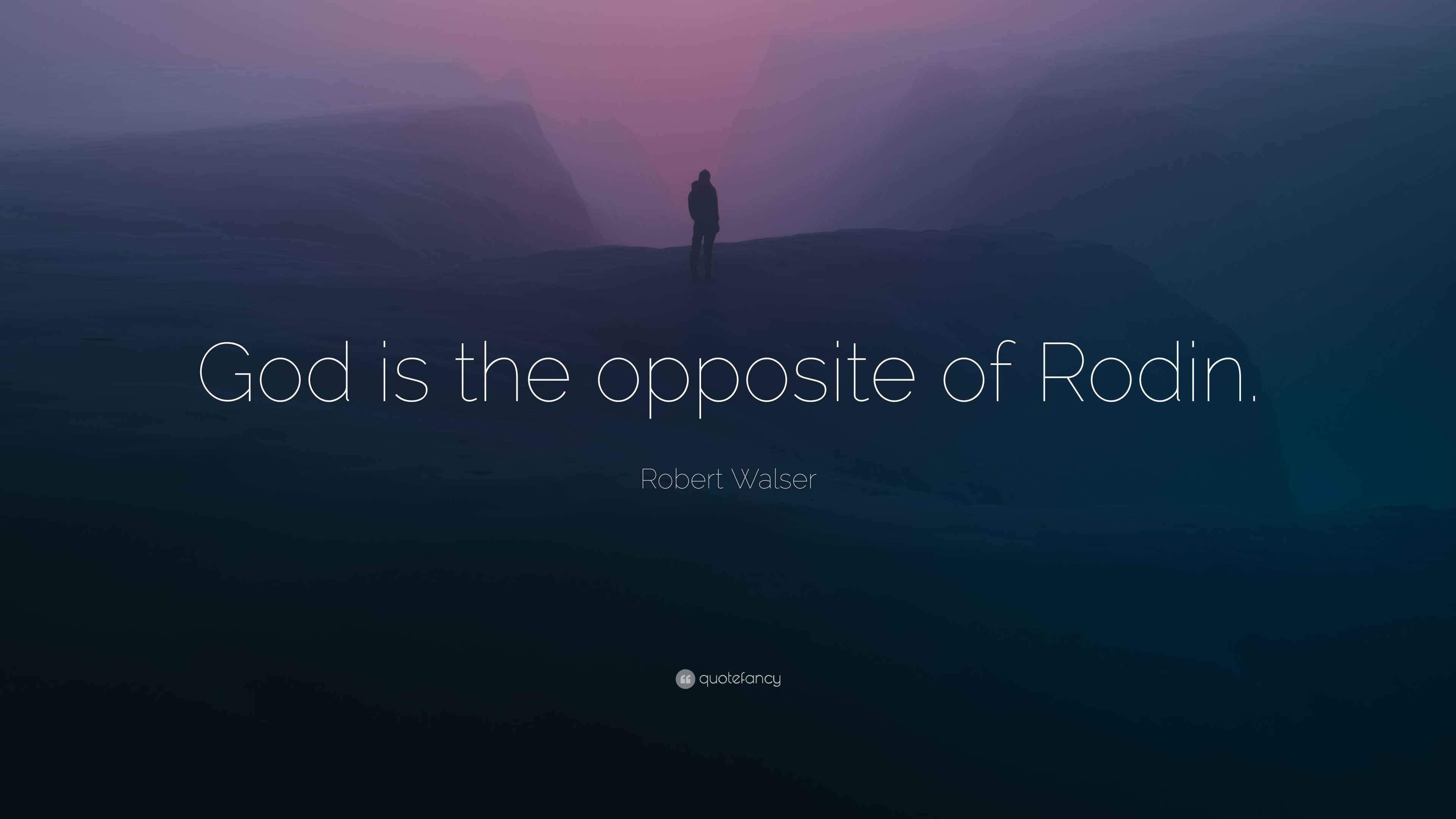 Robert Walser Quote: “God is the opposite of Rodin.”