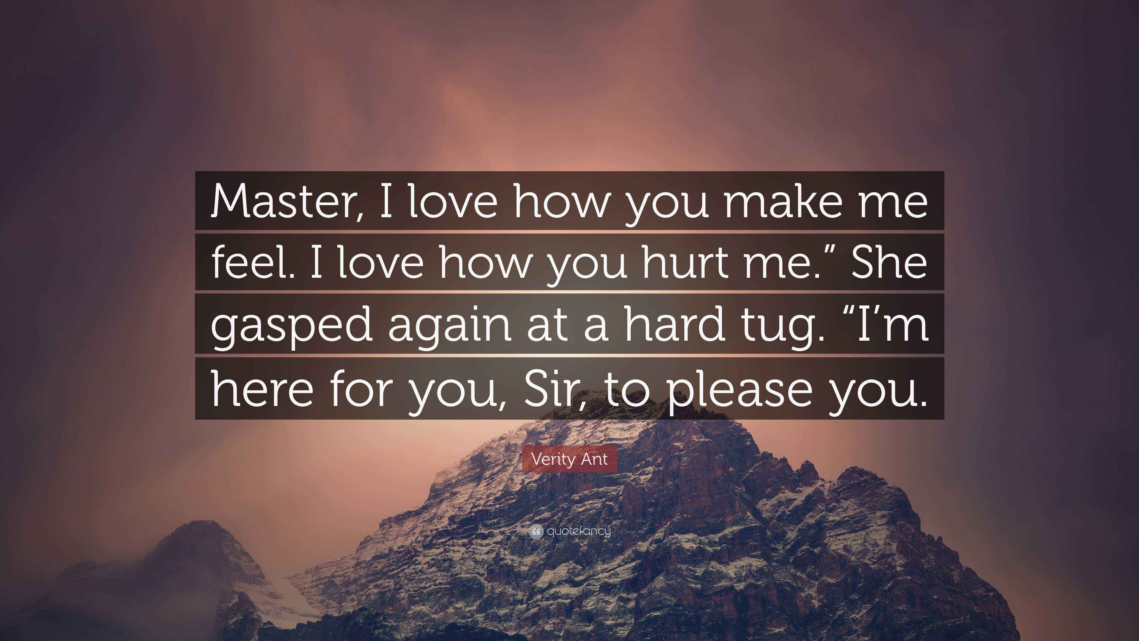 Verity Ant Quote: “Master, I love how you make me feel. I love how you ...