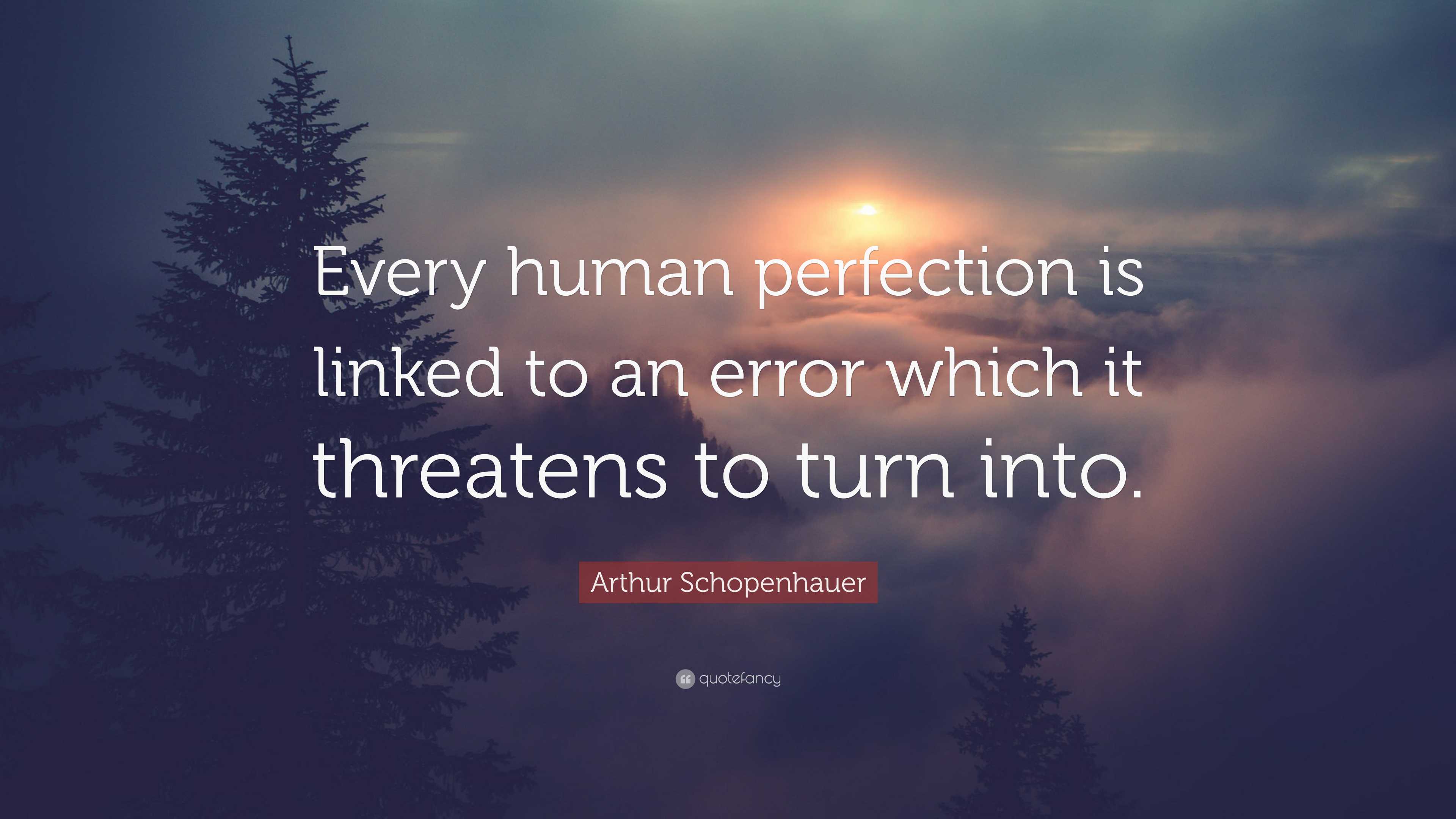 Arthur Schopenhauer Quote: “Every human perfection is linked to an ...