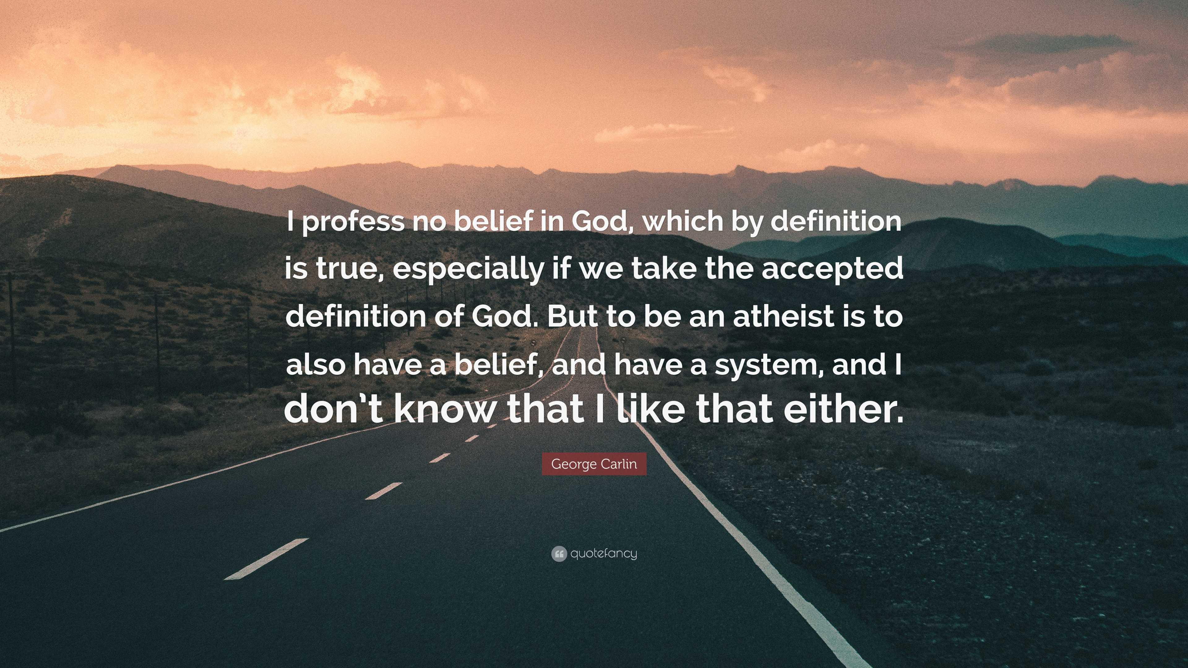 George Carlin Quote: “I profess no belief in God, which by definition ...