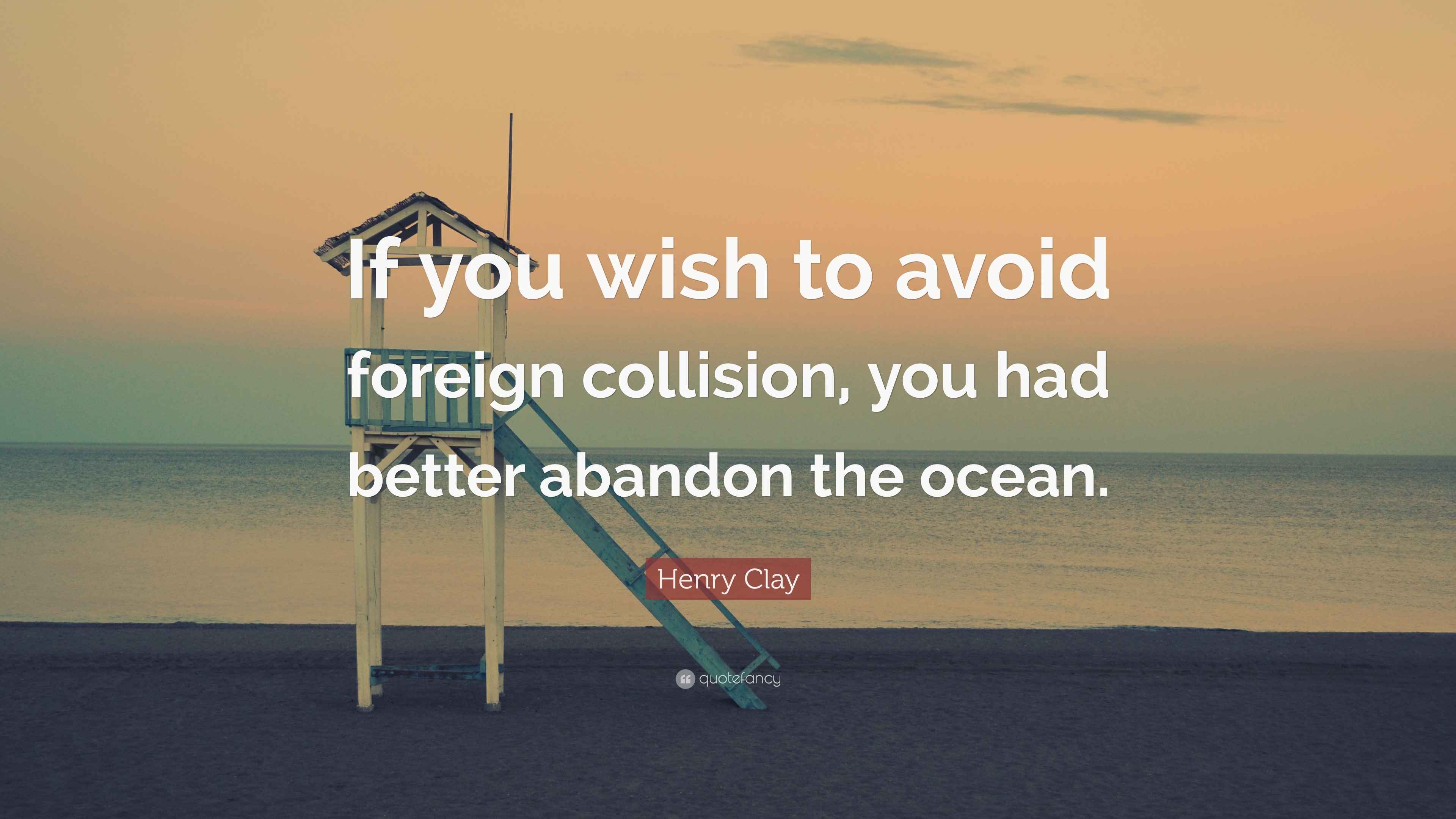 Henry Clay Quote: “If you wish to avoid foreign collision, you had ...