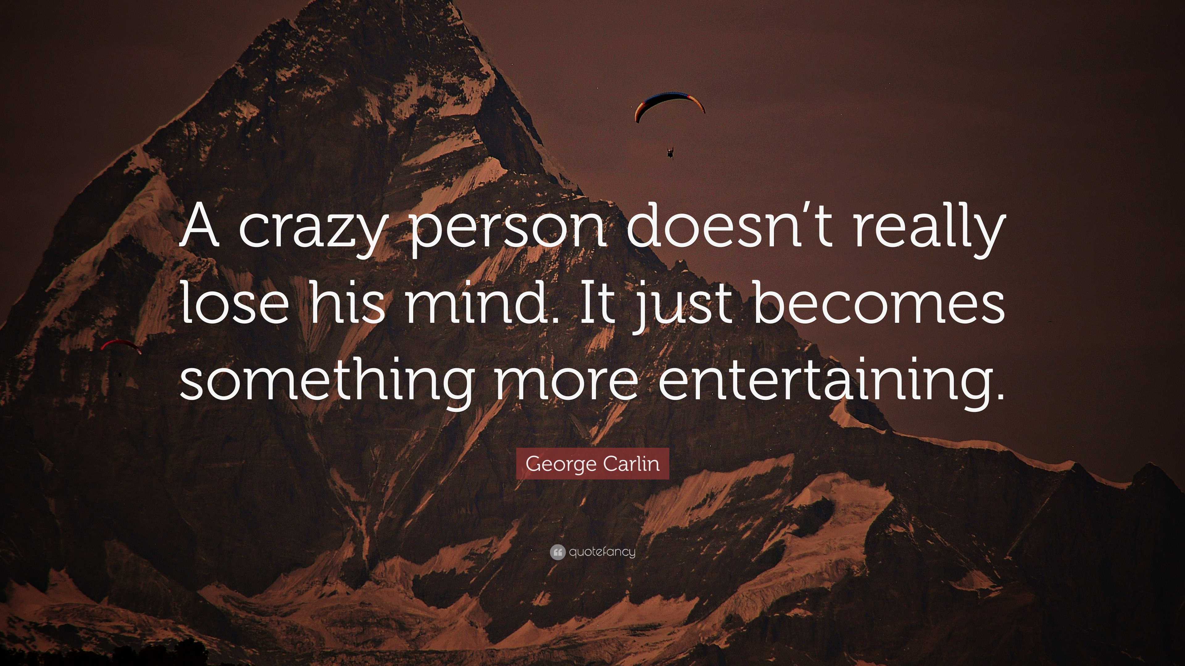 George Carlin Quote: “A crazy person doesn’t really lose his mind. It ...