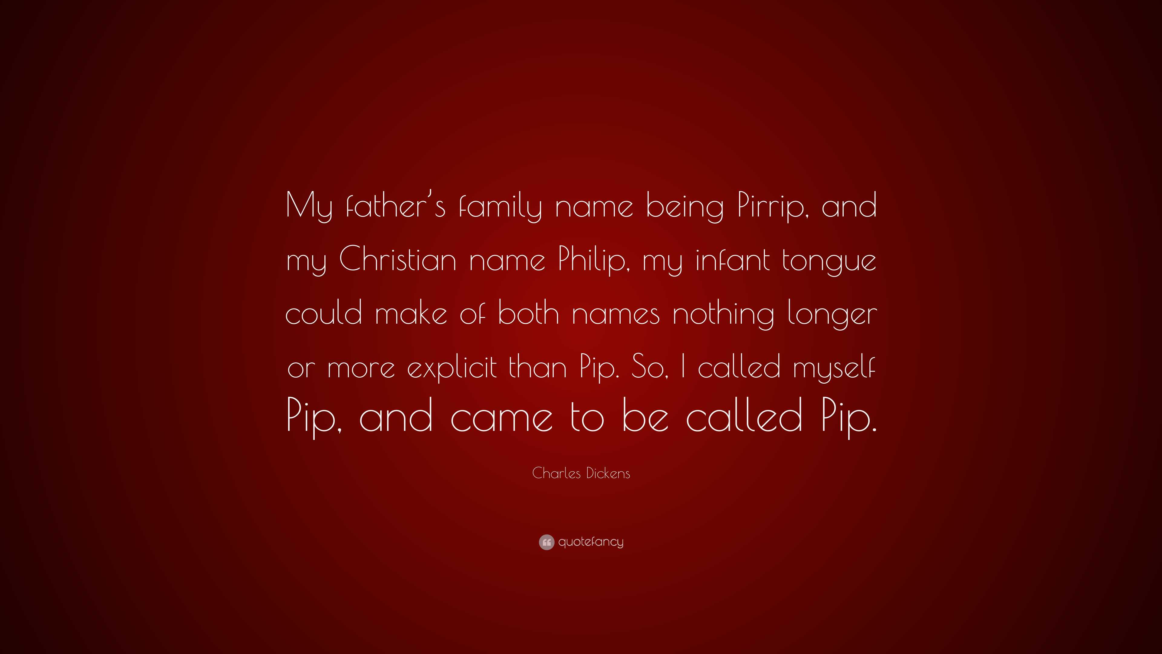 Charles Dickens Quote: “My father’s family name being Pirrip, and my ...