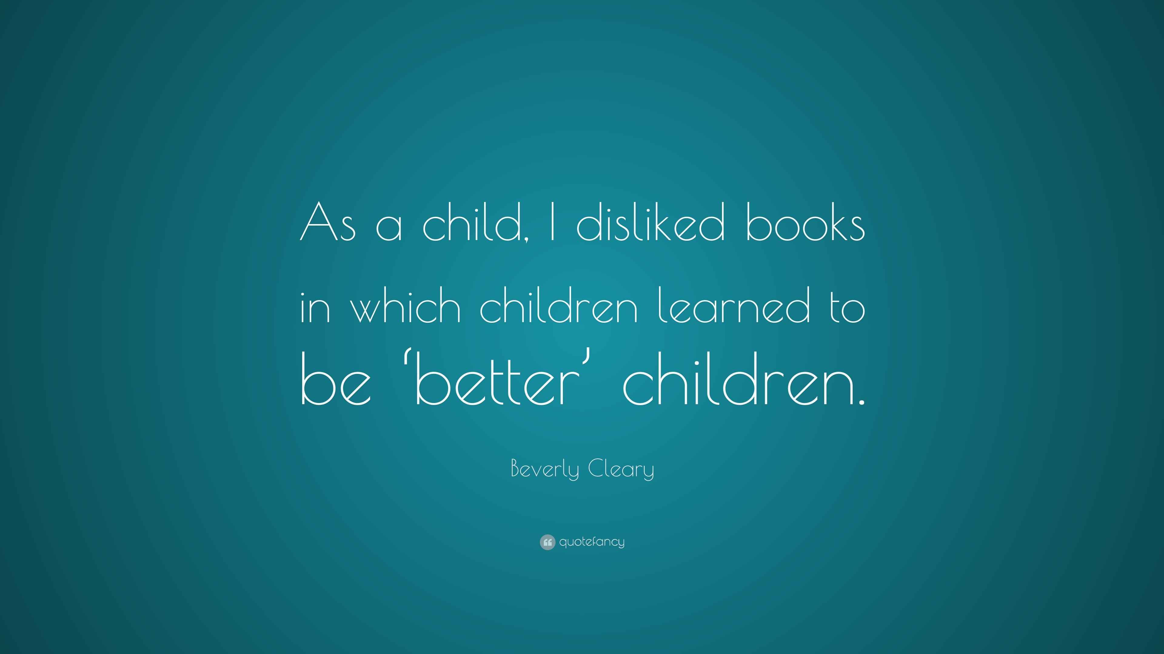 Beverly Cleary Quote: “As a child, I disliked books in which children ...