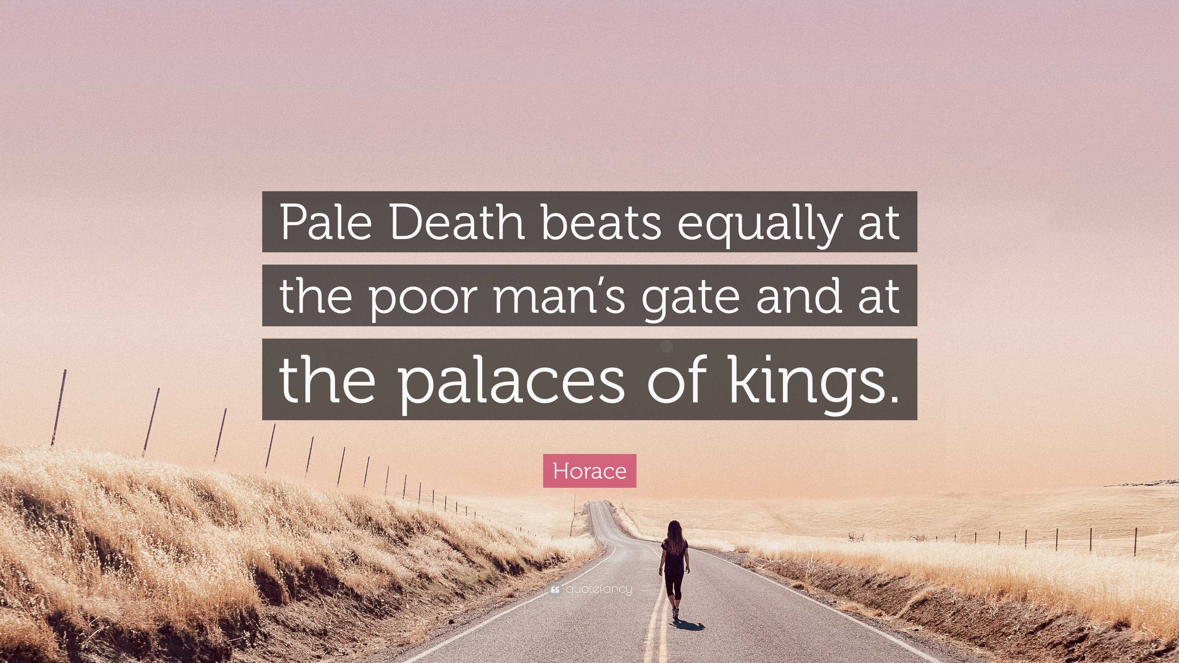Horace Quote: “Pale Death beats equally at the poor man’s gate and at ...