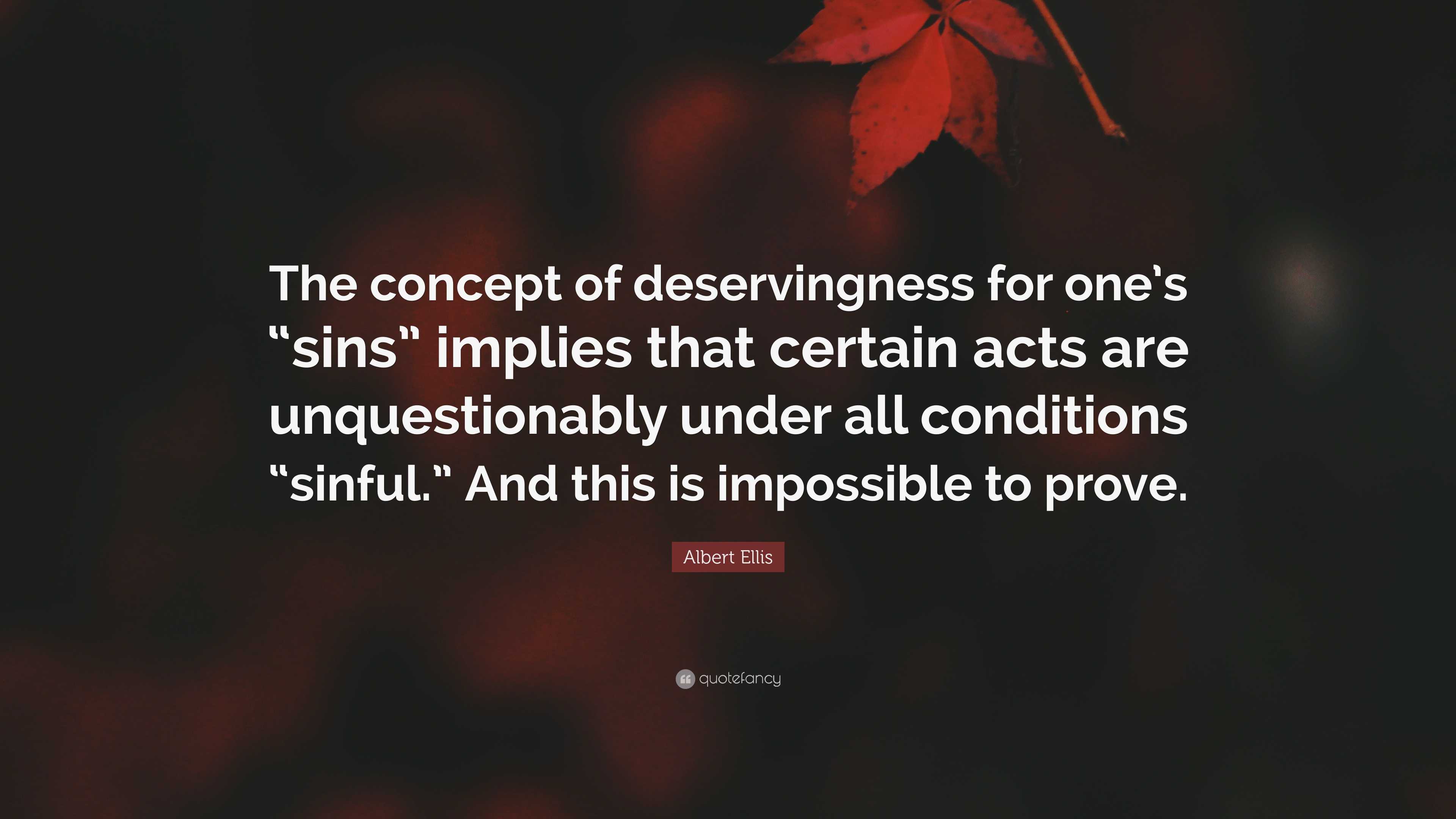 Albert Ellis Quote: “The concept of deservingness for one’s “sins ...