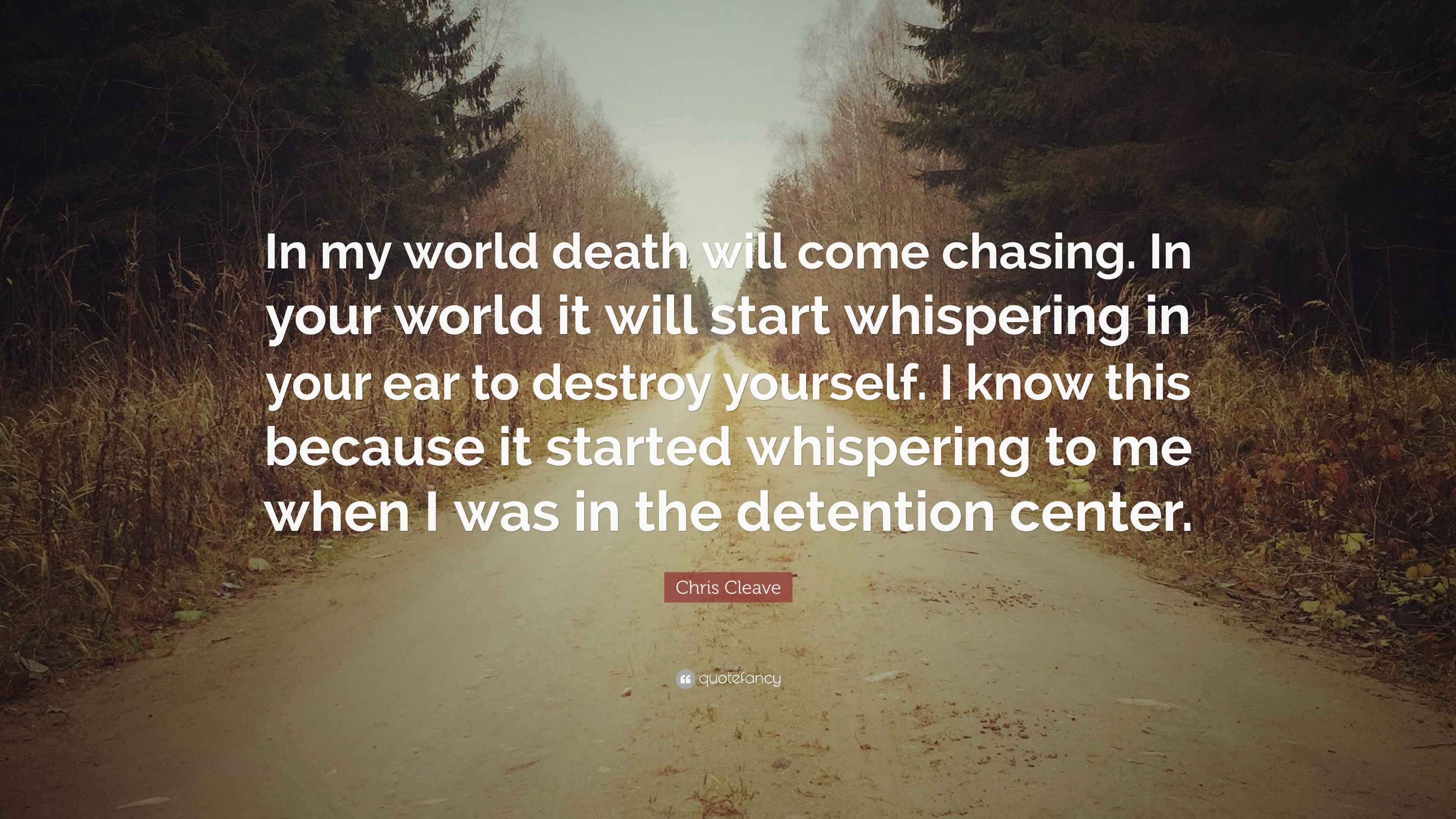 Chris Cleave Quote: “In my world death will come chasing. In your world ...