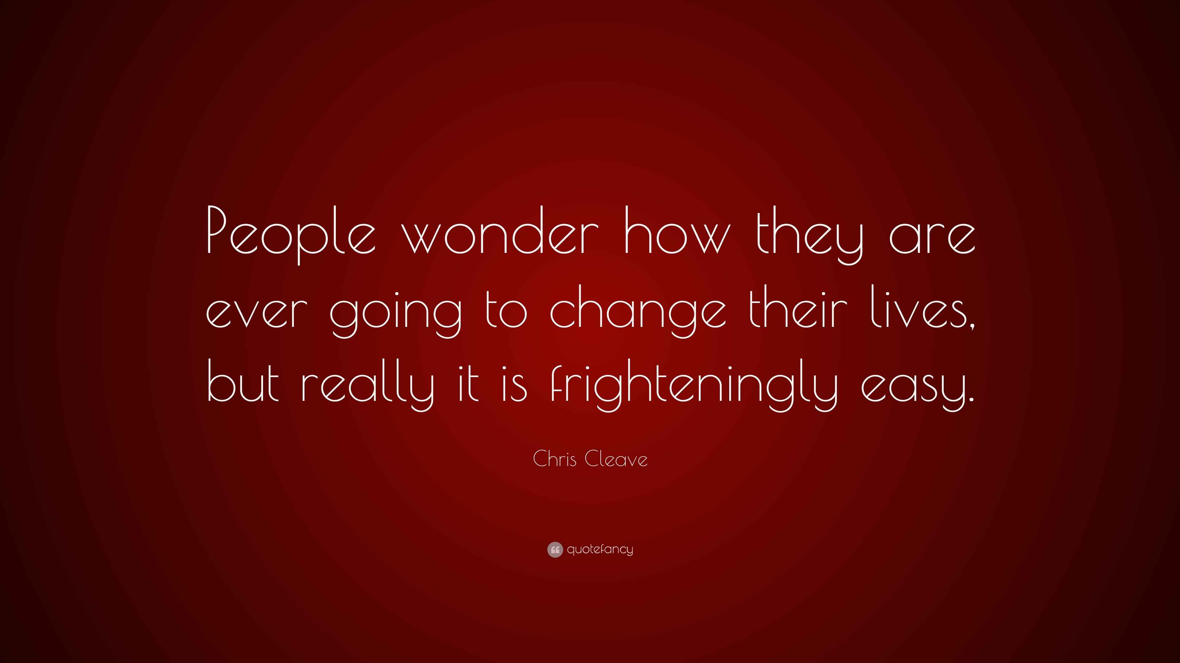 Chris Cleave Quote: “People wonder how they are ever going to change ...