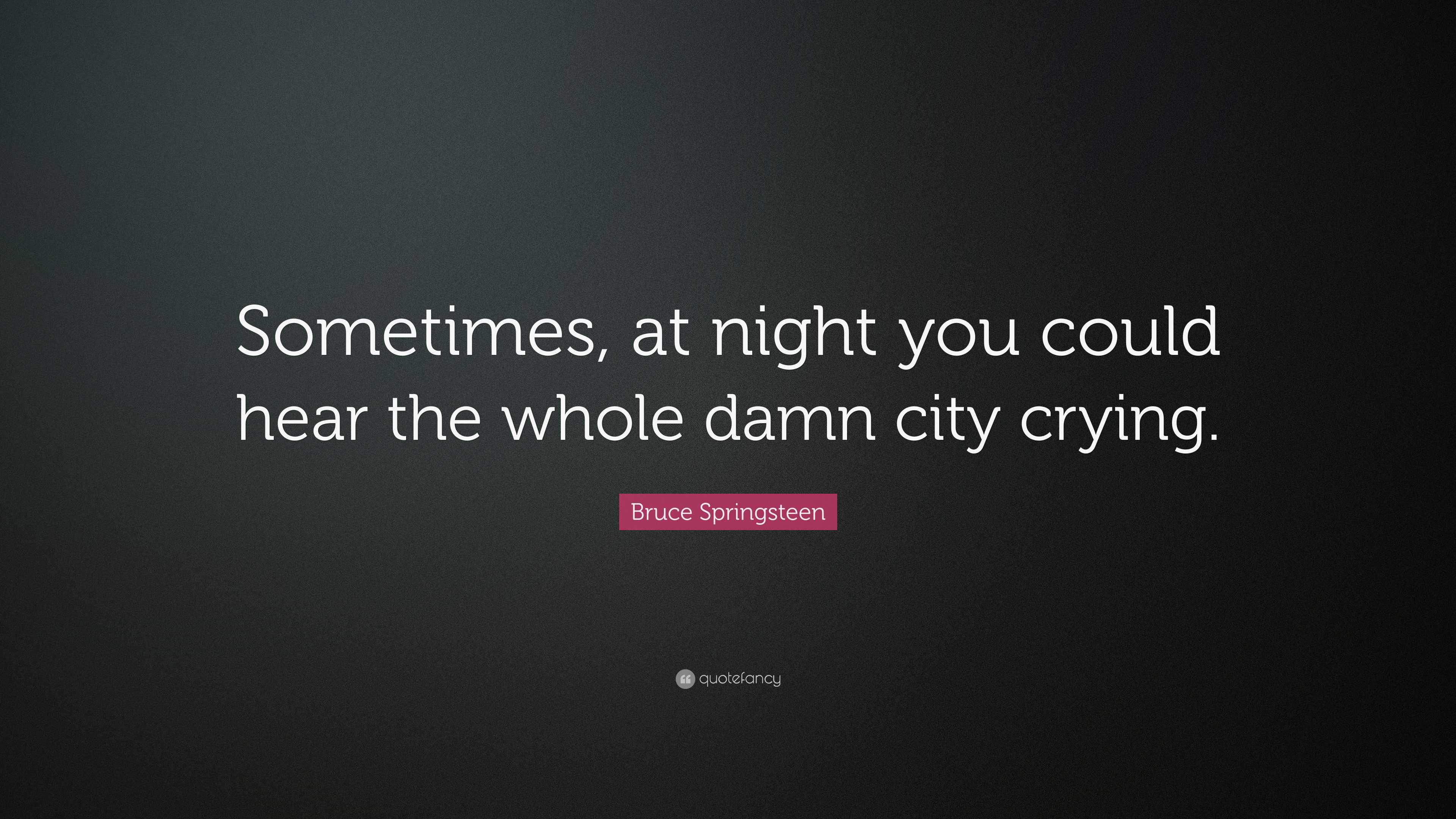 Bruce Springsteen Quote: “Sometimes, at night you could hear the whole ...