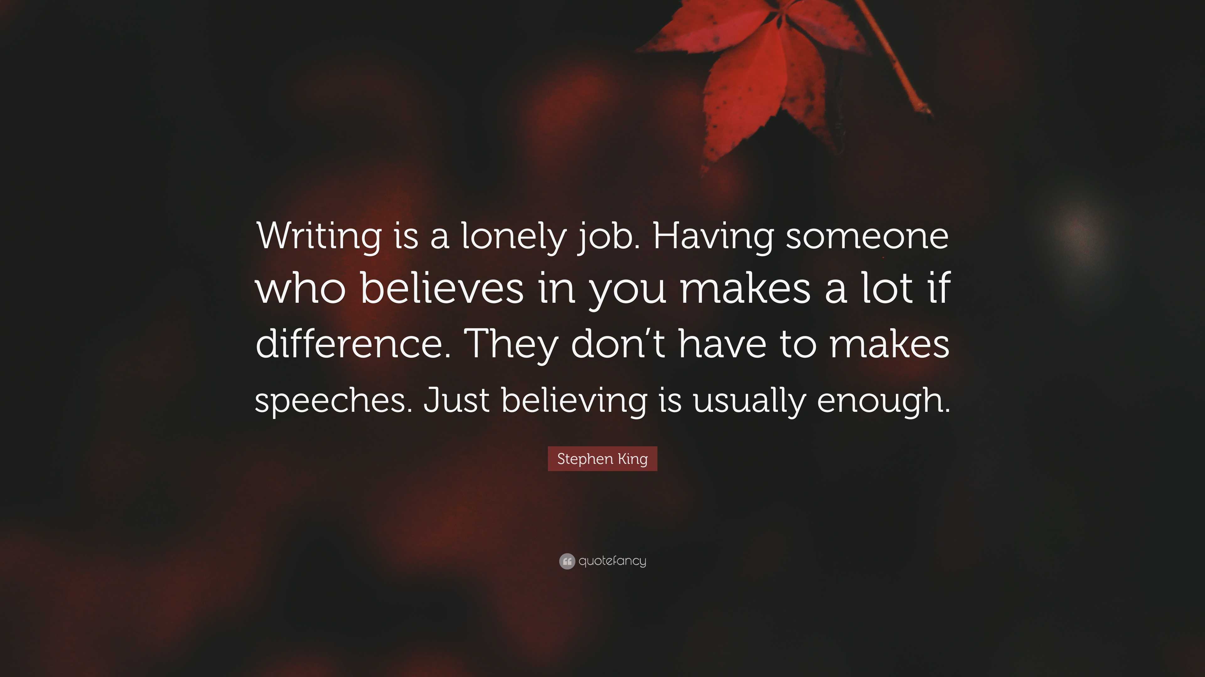 Stephen King Quote: “Writing is a lonely job. Having someone who ...