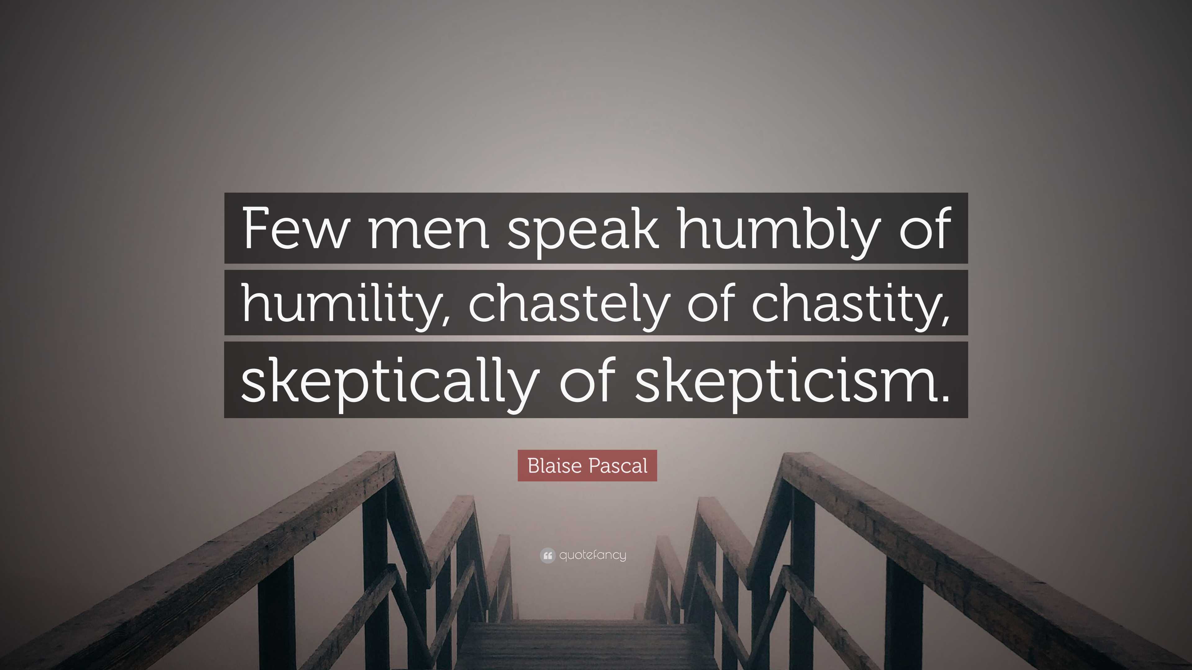 Blaise Pascal Quote: “Few men speak humbly of humility, chastely of ...