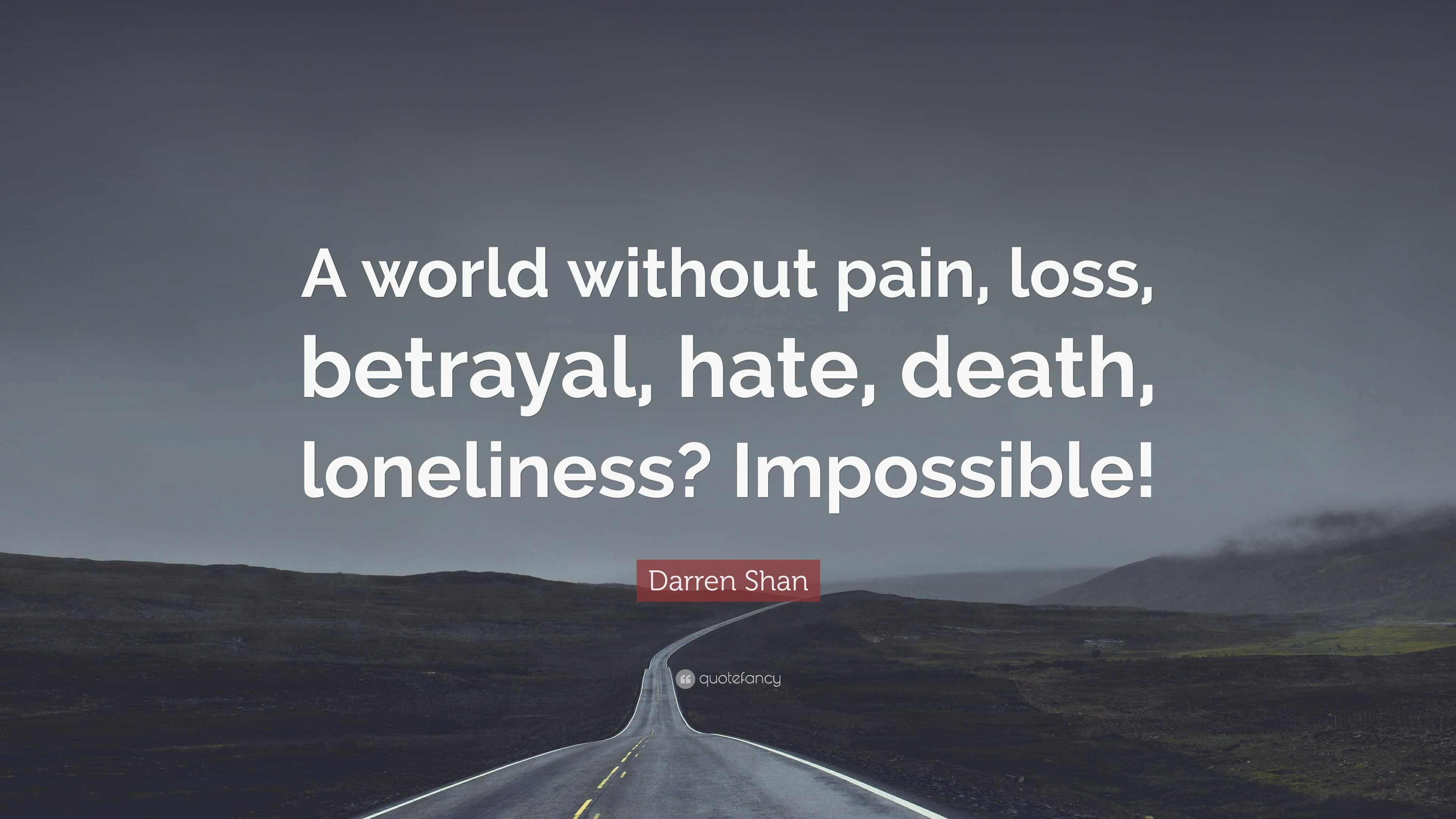 Darren Shan Quote: “A world without pain, loss, betrayal, hate, death ...