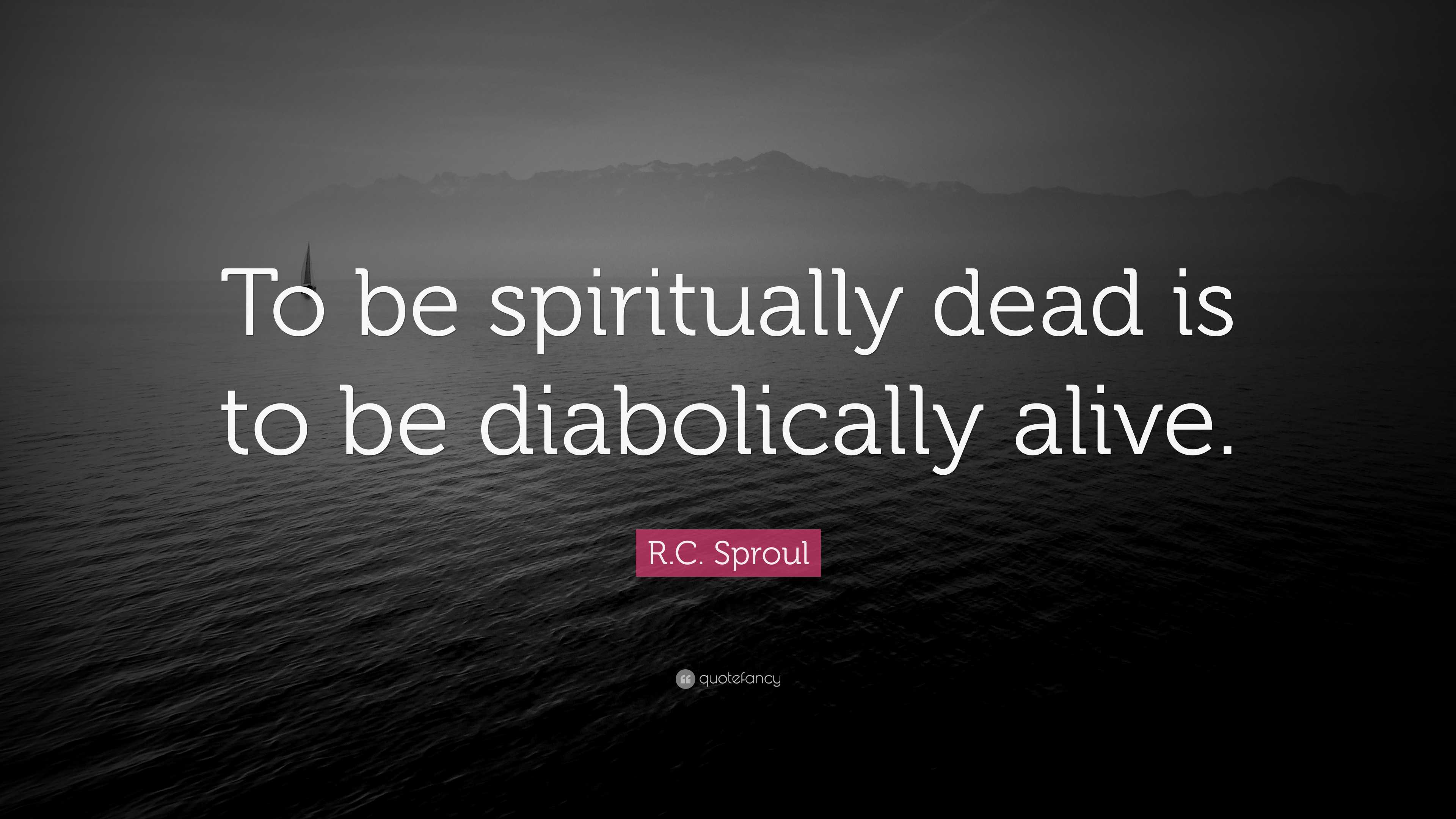 R.C. Sproul Quote: “To be spiritually dead is to be diabolically alive.”