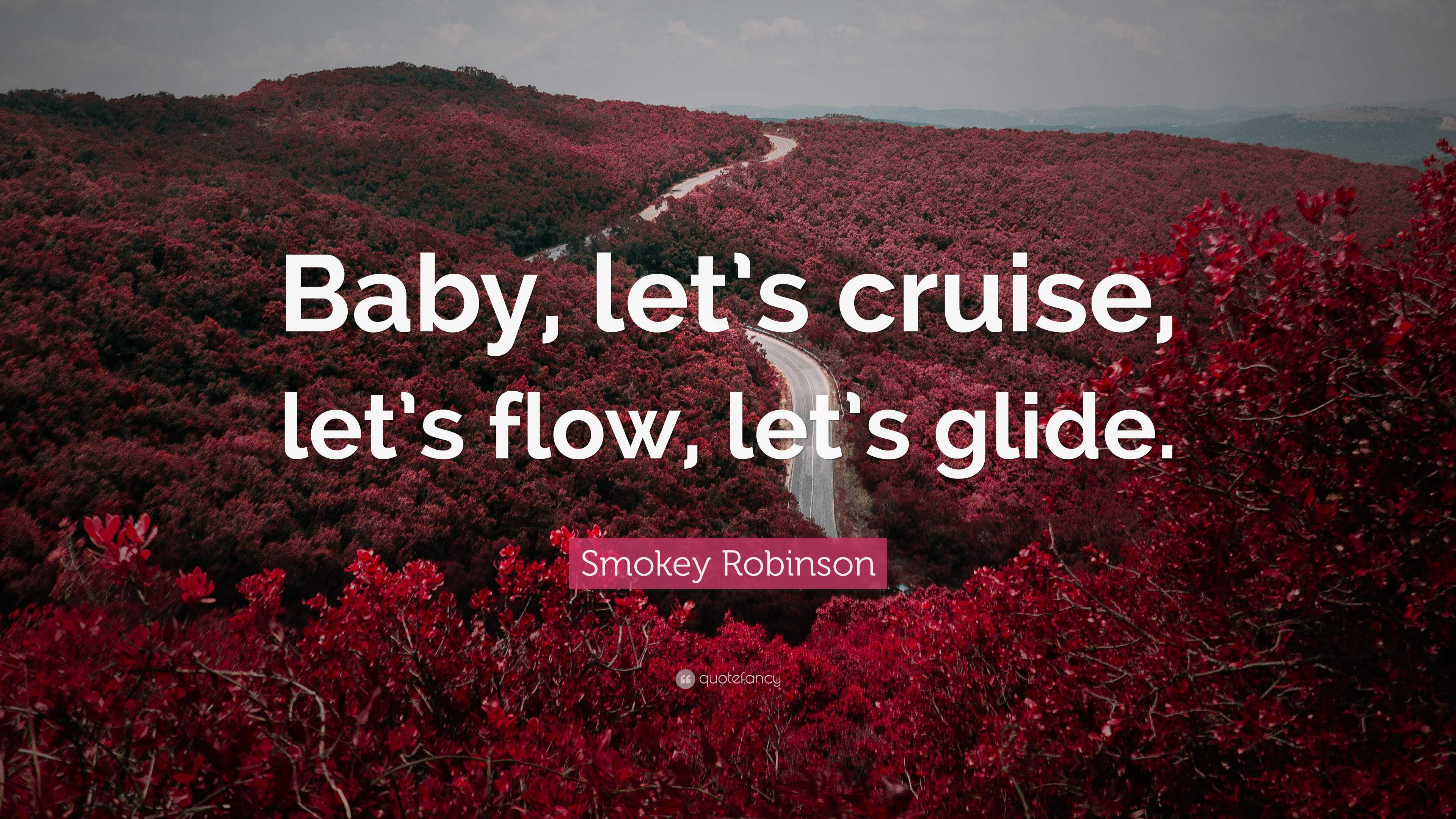 Smokey Robinson Quote: “Baby, let’s cruise, let’s flow, let’s glide.”