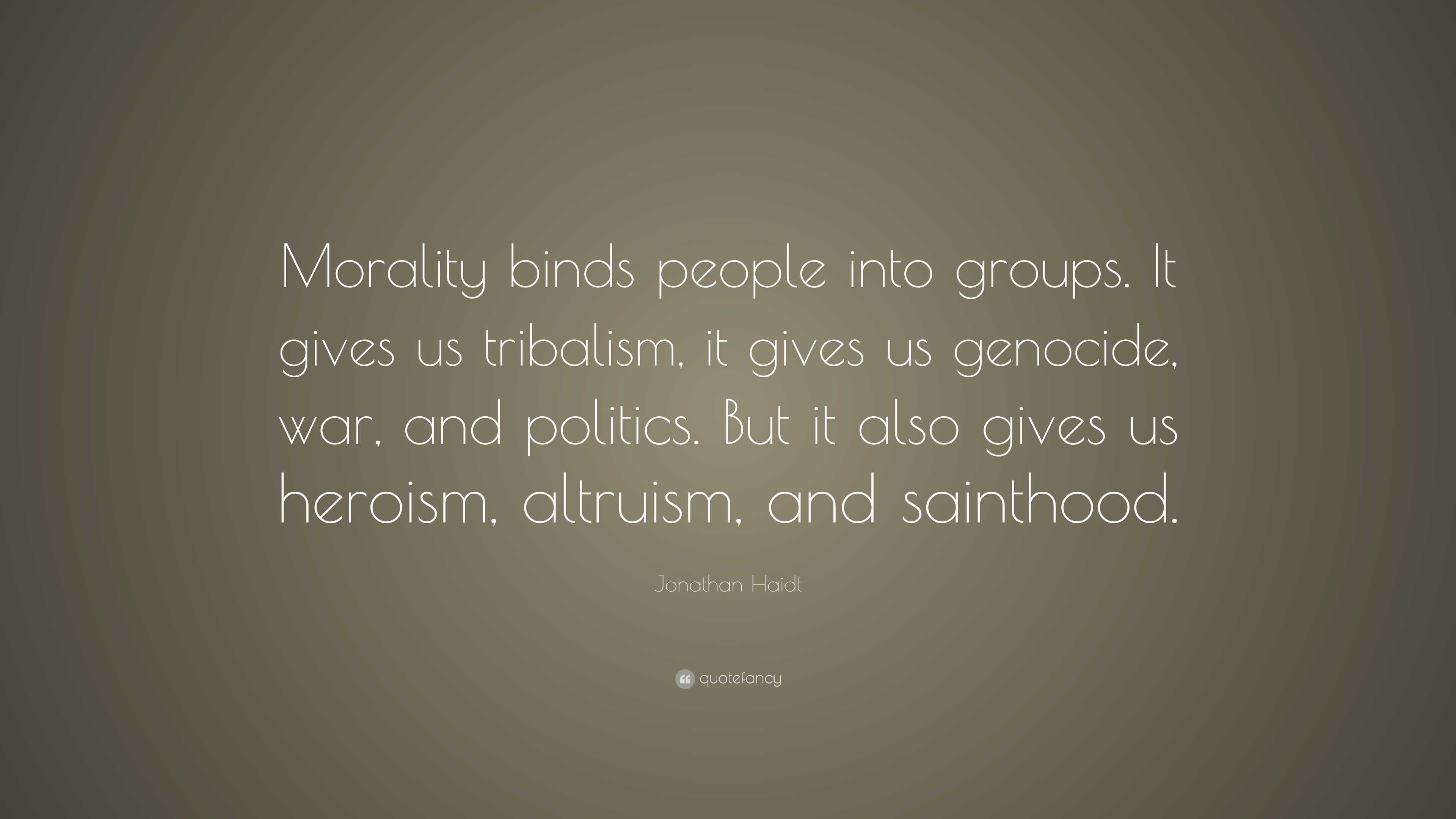 Jonathan Haidt Quote: “Morality binds people into groups. It gives us ...