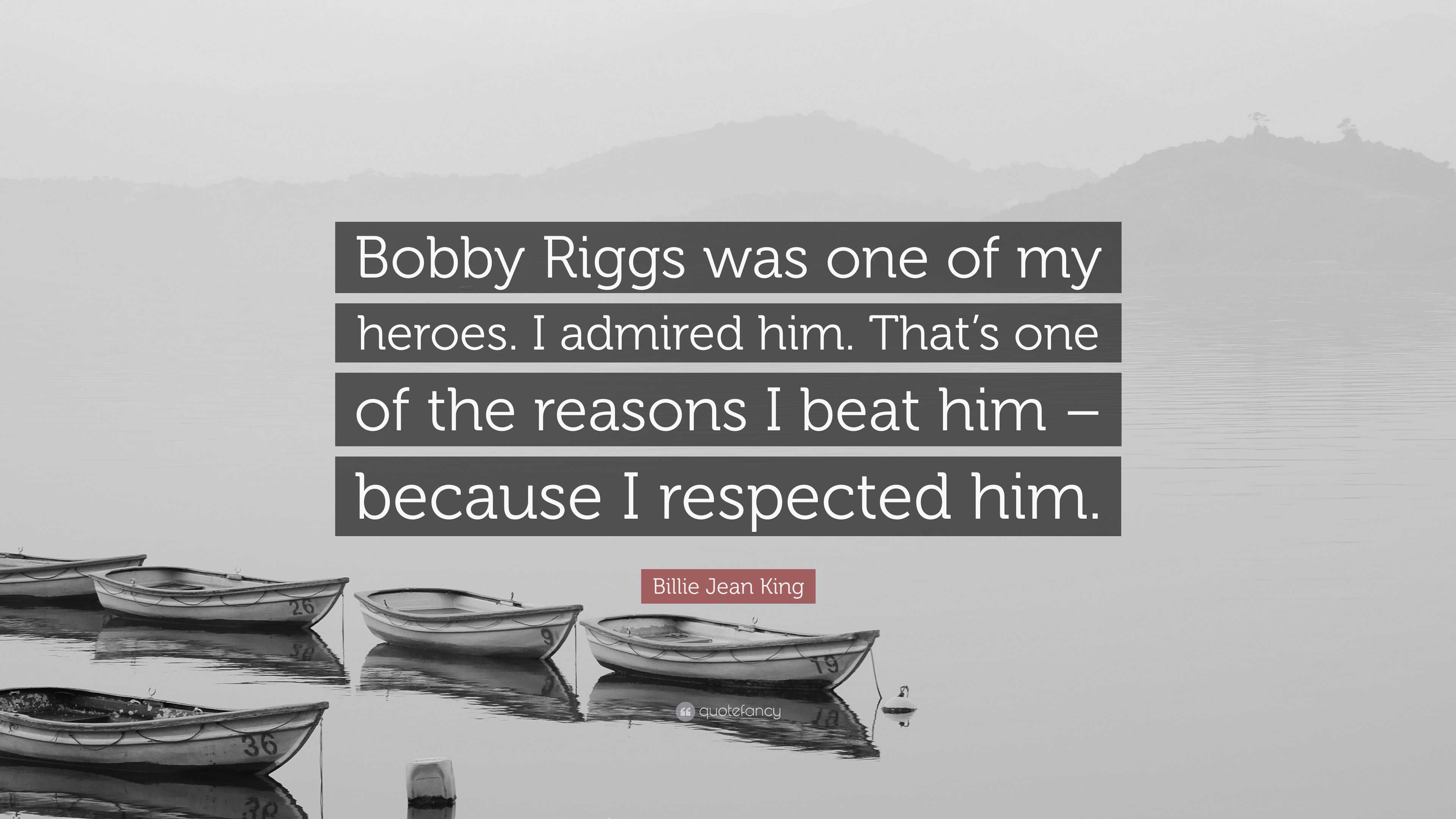 Billie Jean King Quote: “Bobby Riggs was one of my heroes. I admired ...
