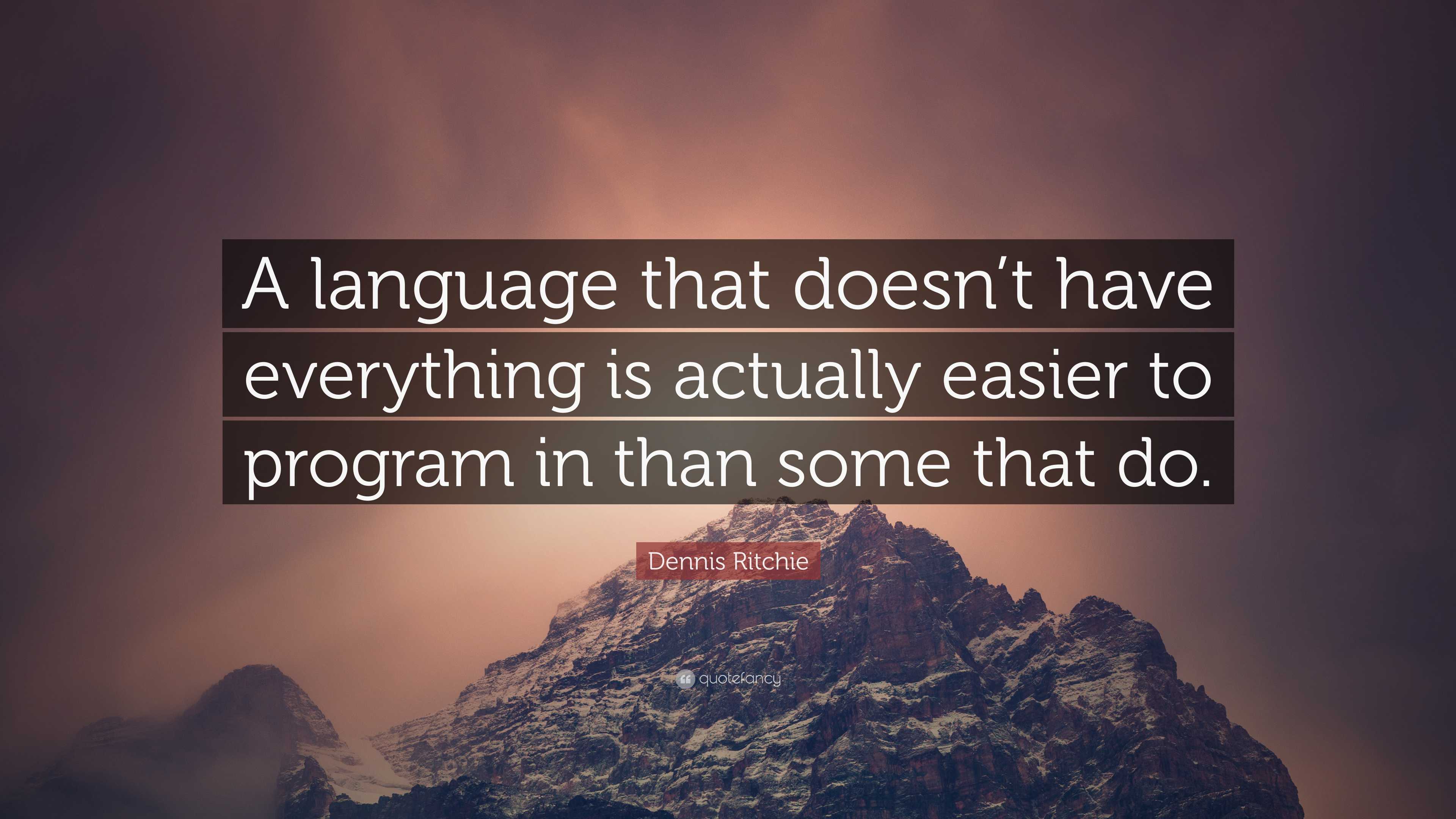 Dennis Ritchie Quote: “A language that doesn’t have everything is ...