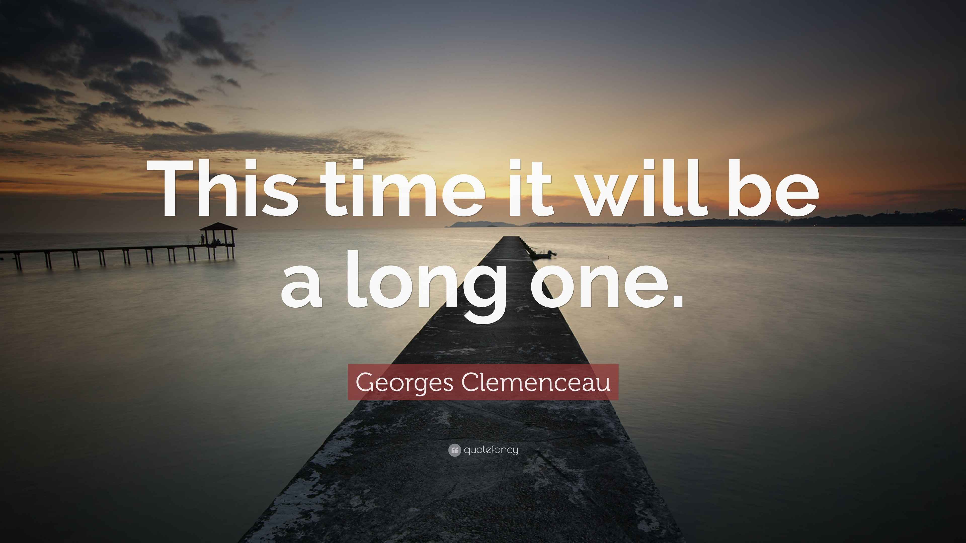 Georges Clemenceau Quote: “This time it will be a long one.”