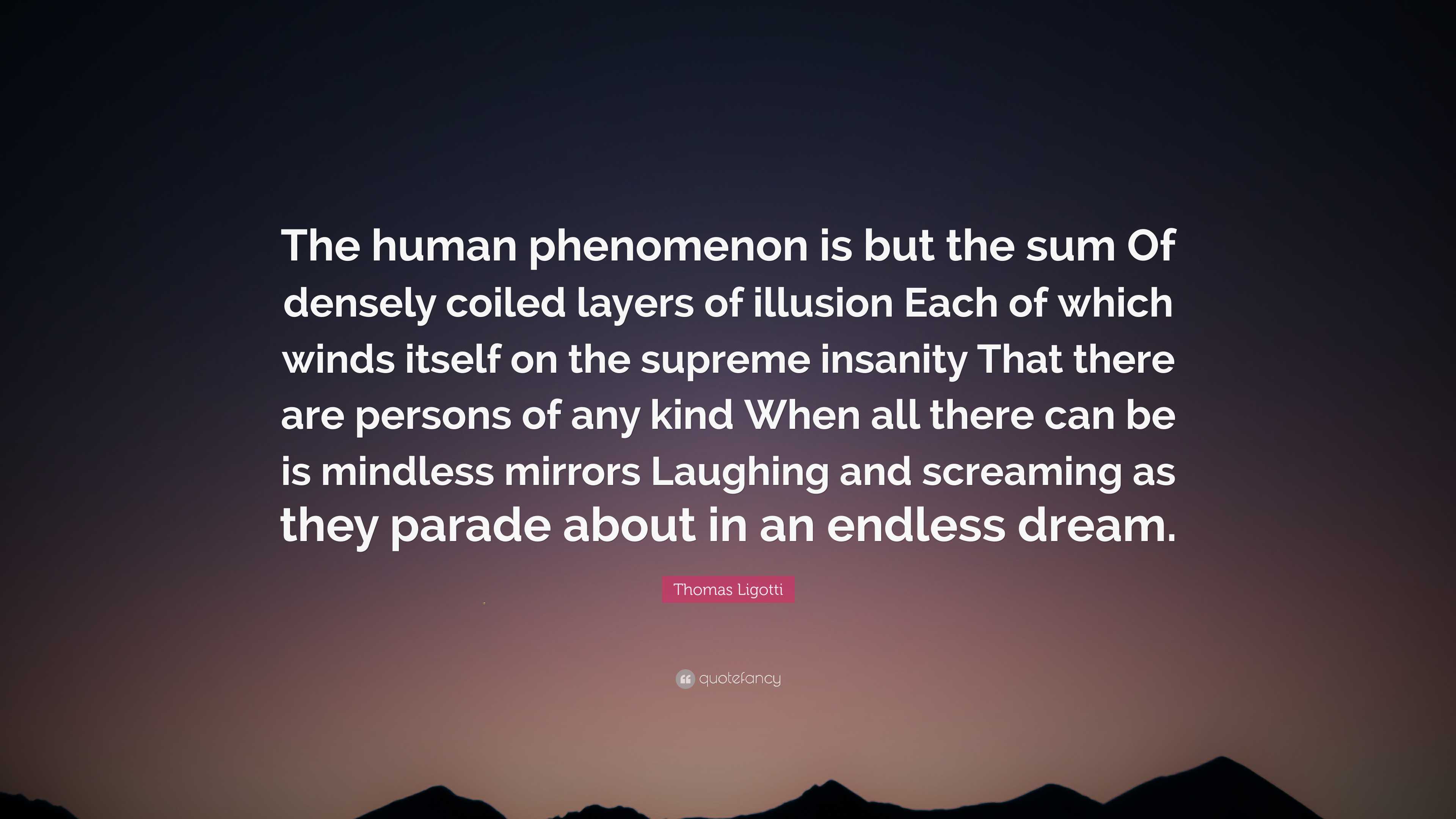 Thomas Ligotti Quote: “The human phenomenon is but the sum Of densely ...