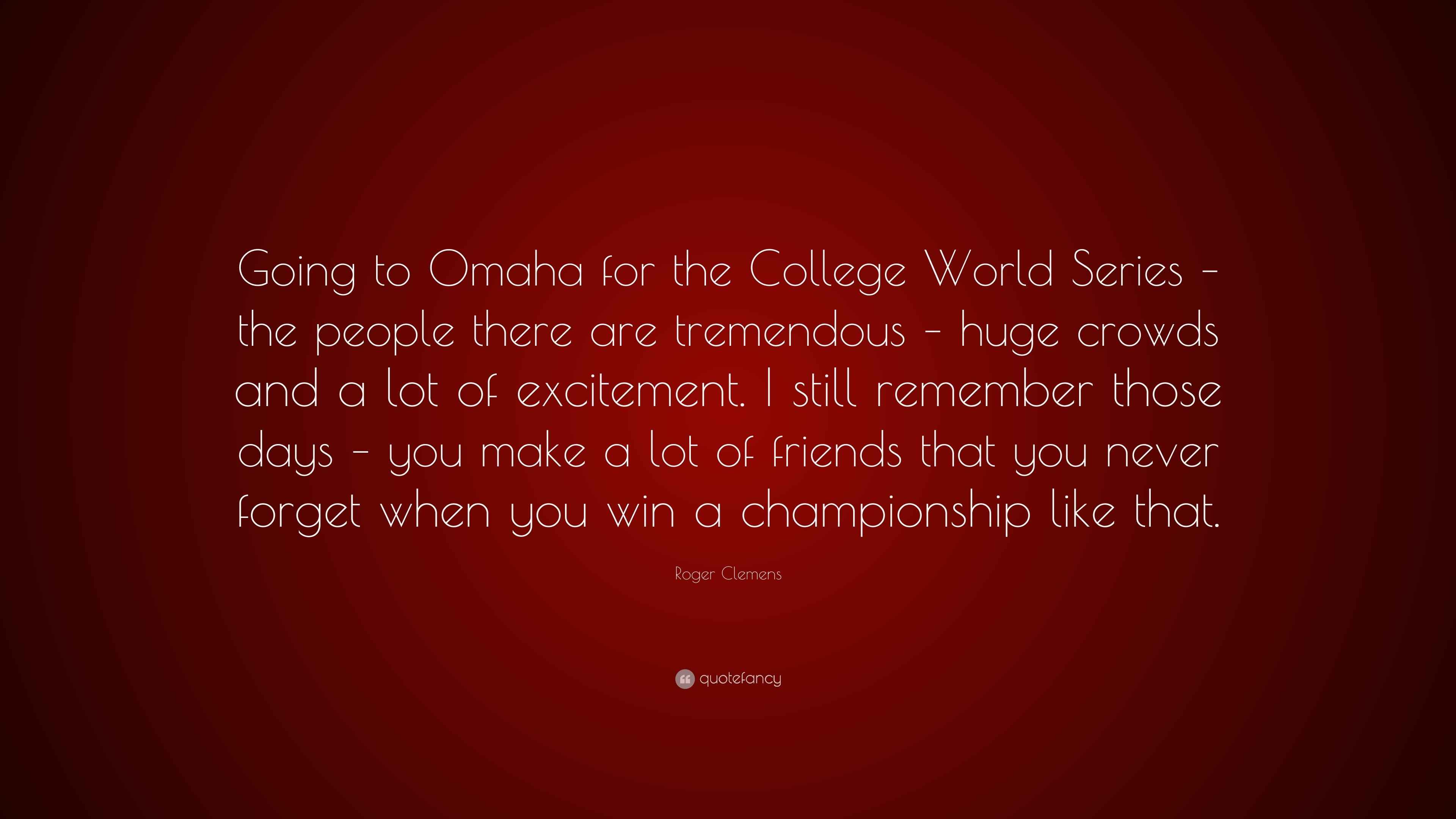 Roger Clemens Quote: “Going to Omaha for the College World Series – the ...