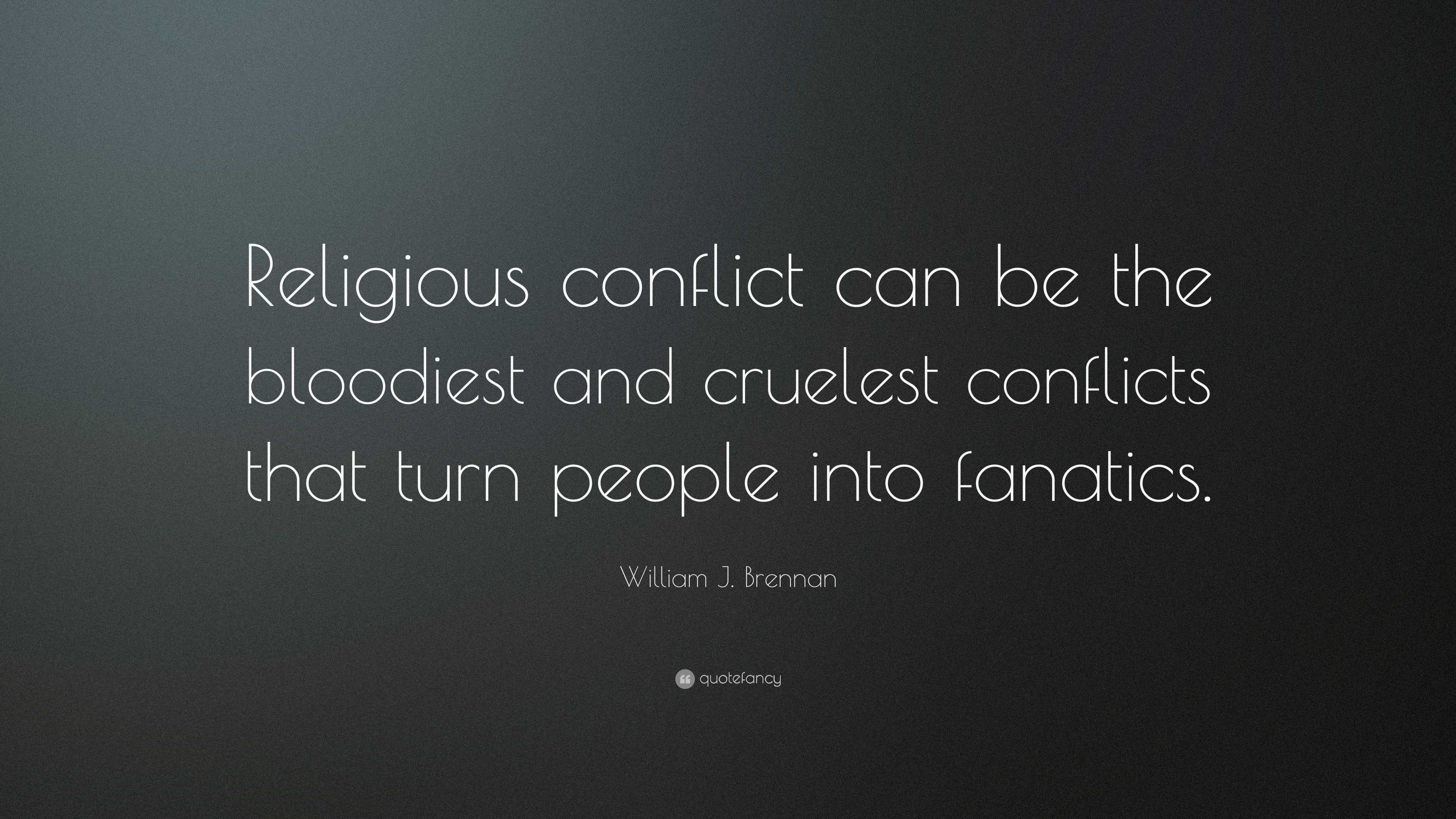 William J. Brennan Quote: “Religious conflict can be the bloodiest and ...