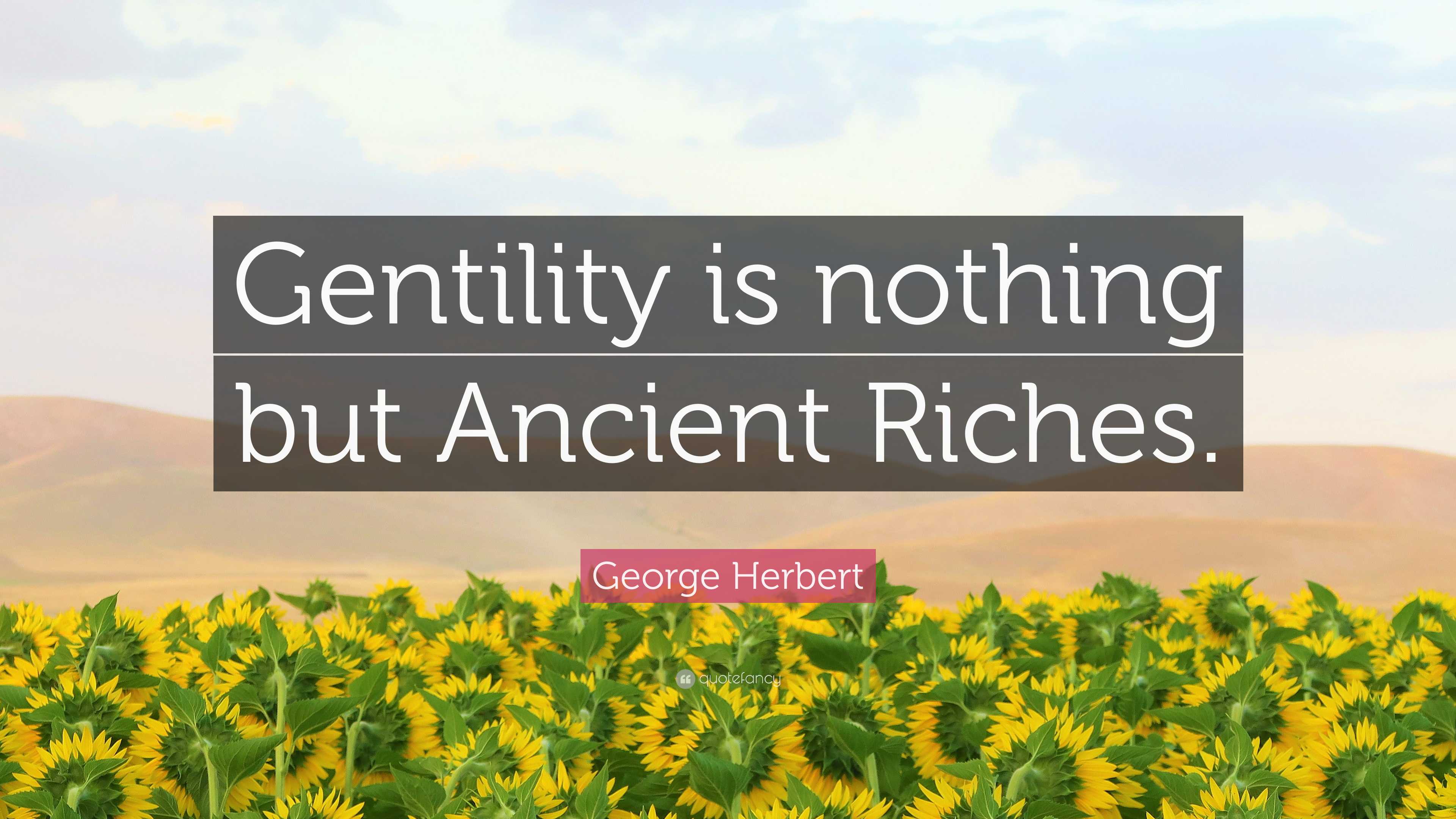 George Herbert Quote: “Gentility is nothing but Ancient Riches.”