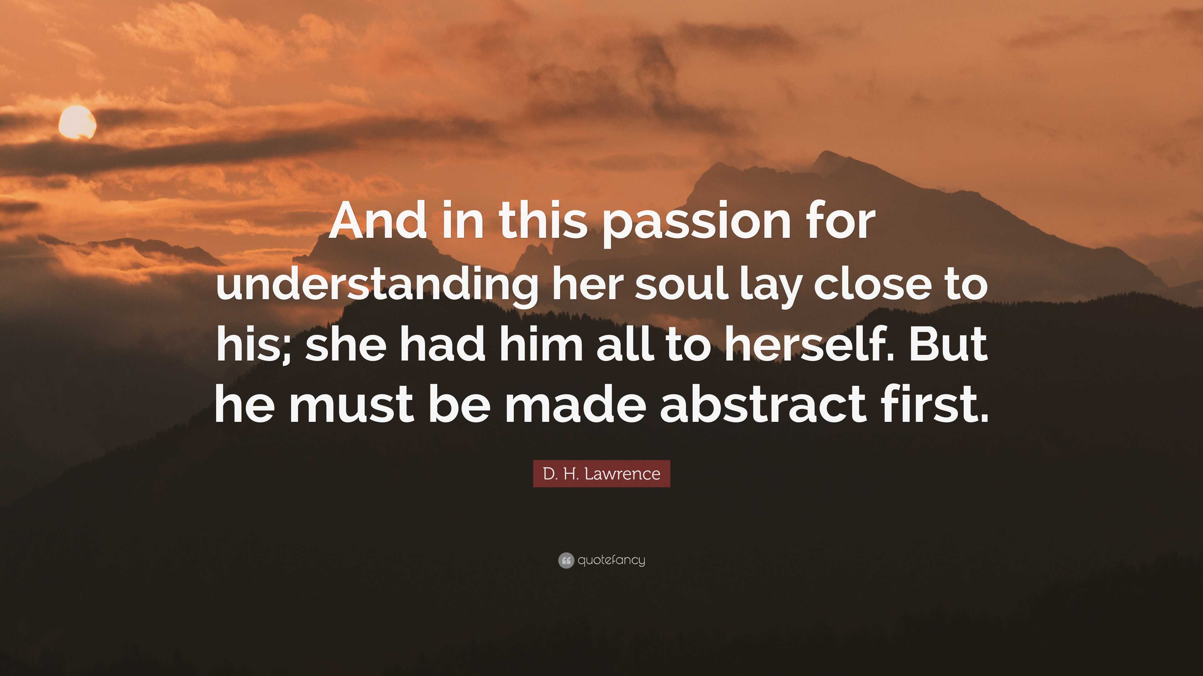 D. H. Lawrence Quote: “And in this passion for understanding her soul ...