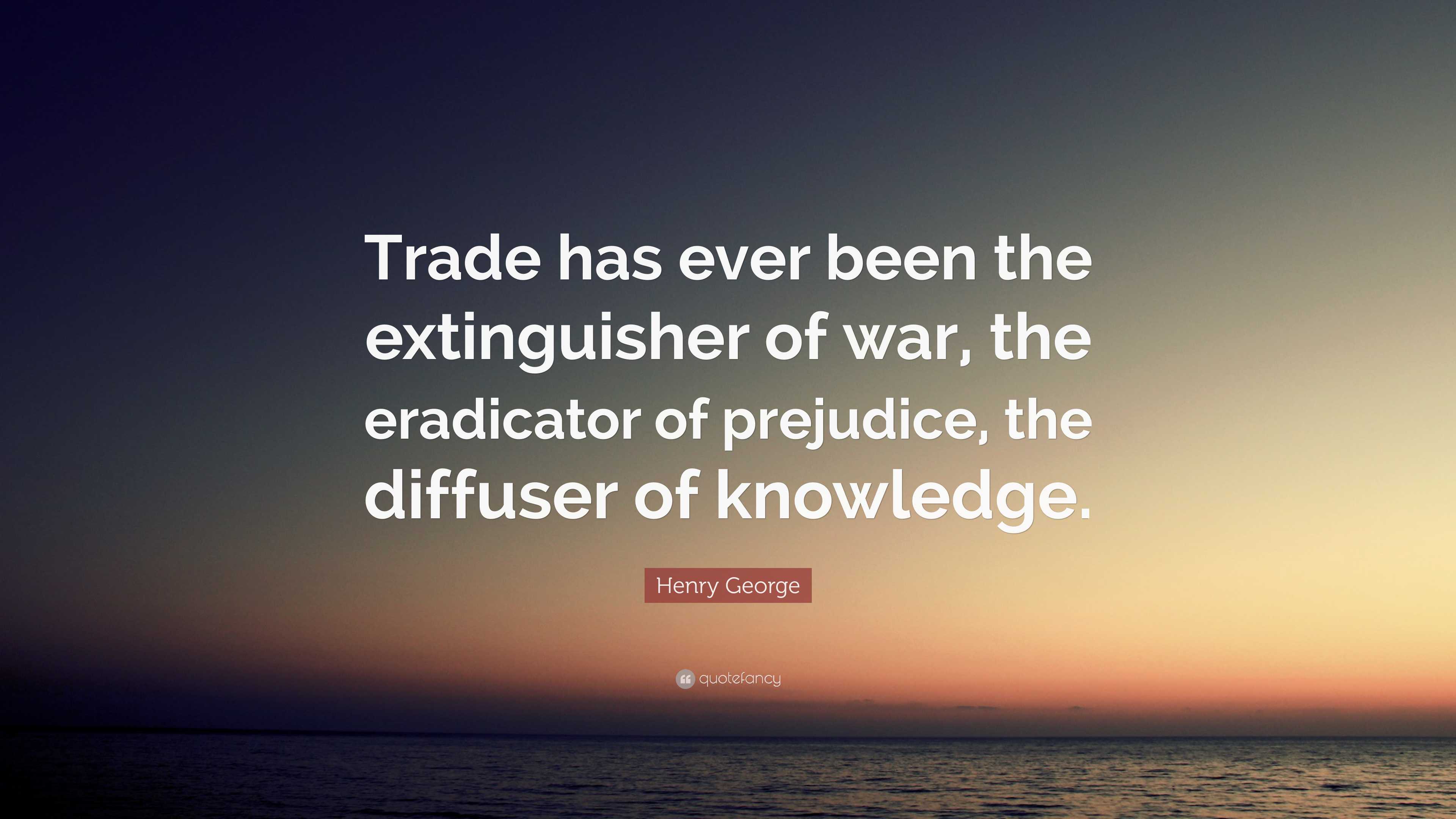 Henry George Quote: “Trade has ever been the extinguisher of war, the ...