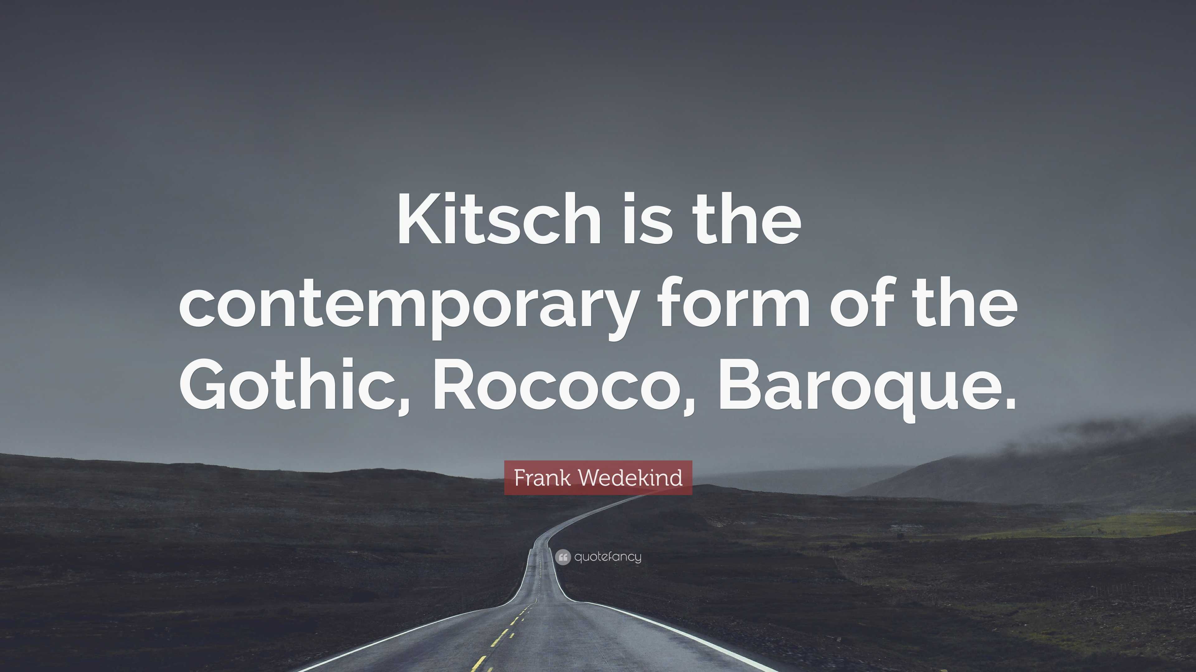 Frank Wedekind Quote: “Kitsch is the contemporary form of the Gothic ...