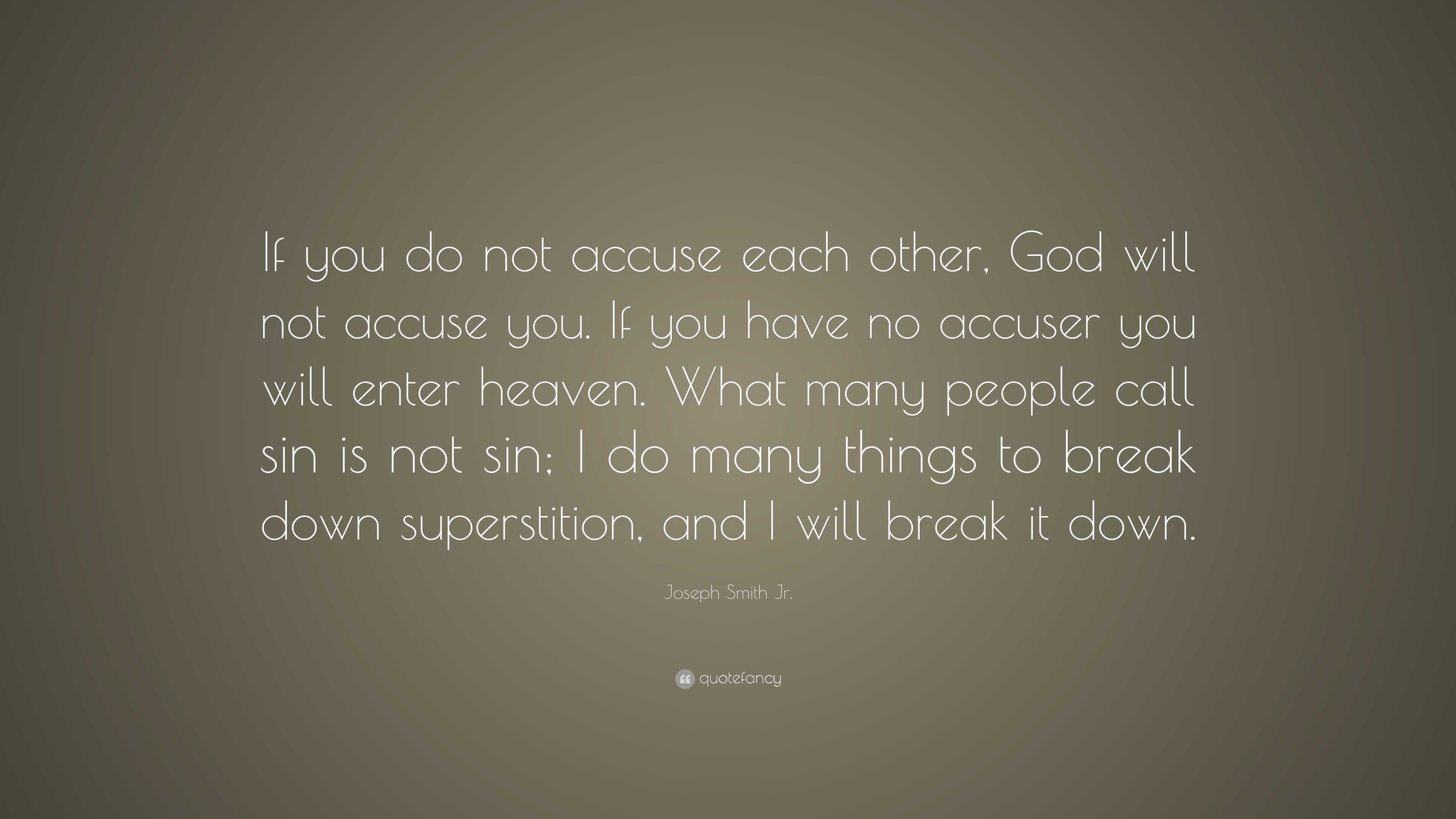 Joseph Smith Jr. Quote: “If you do not accuse each other, God will not ...