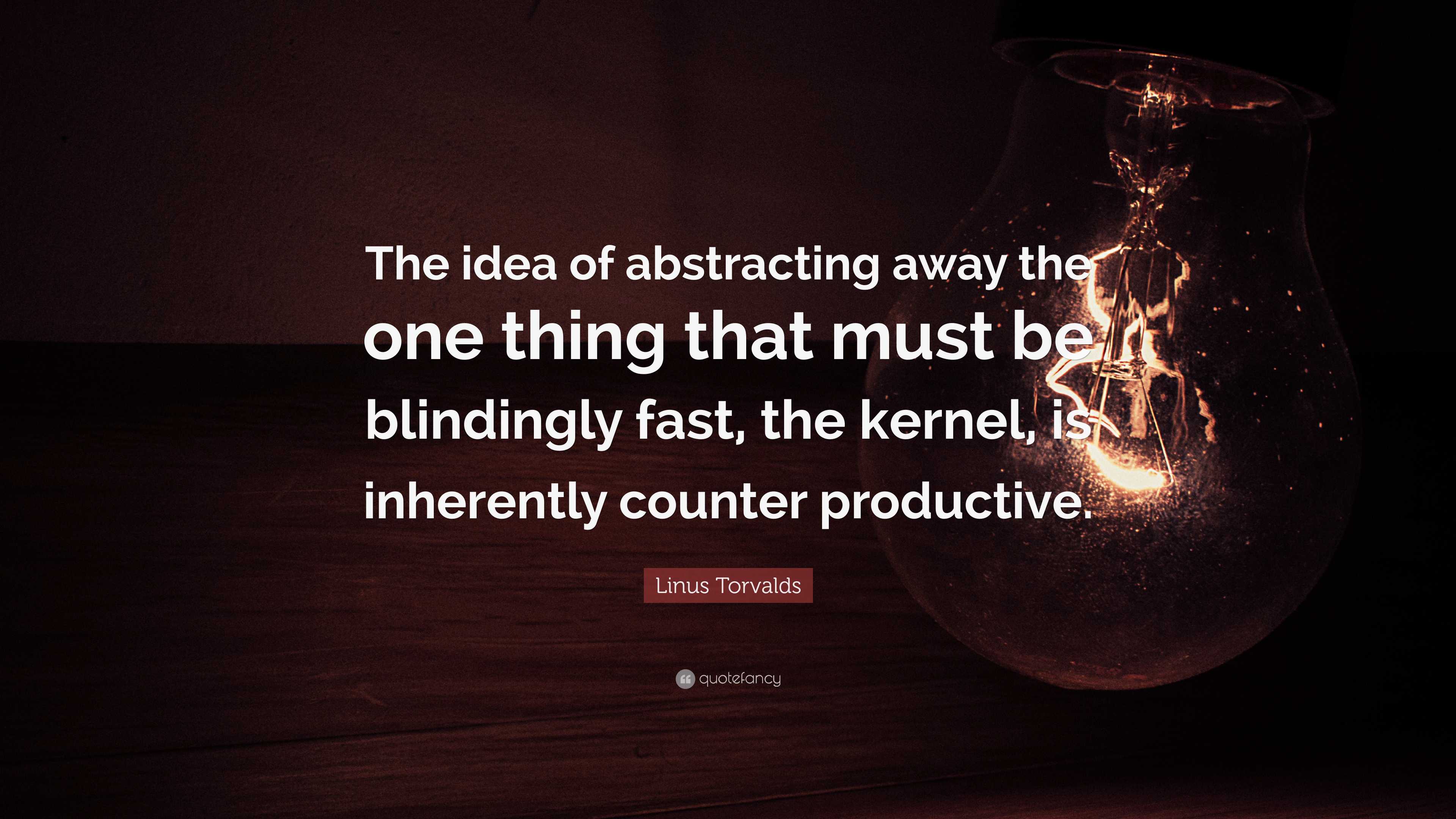 Linus Torvalds Quote: “The idea of abstracting away the one thing that ...