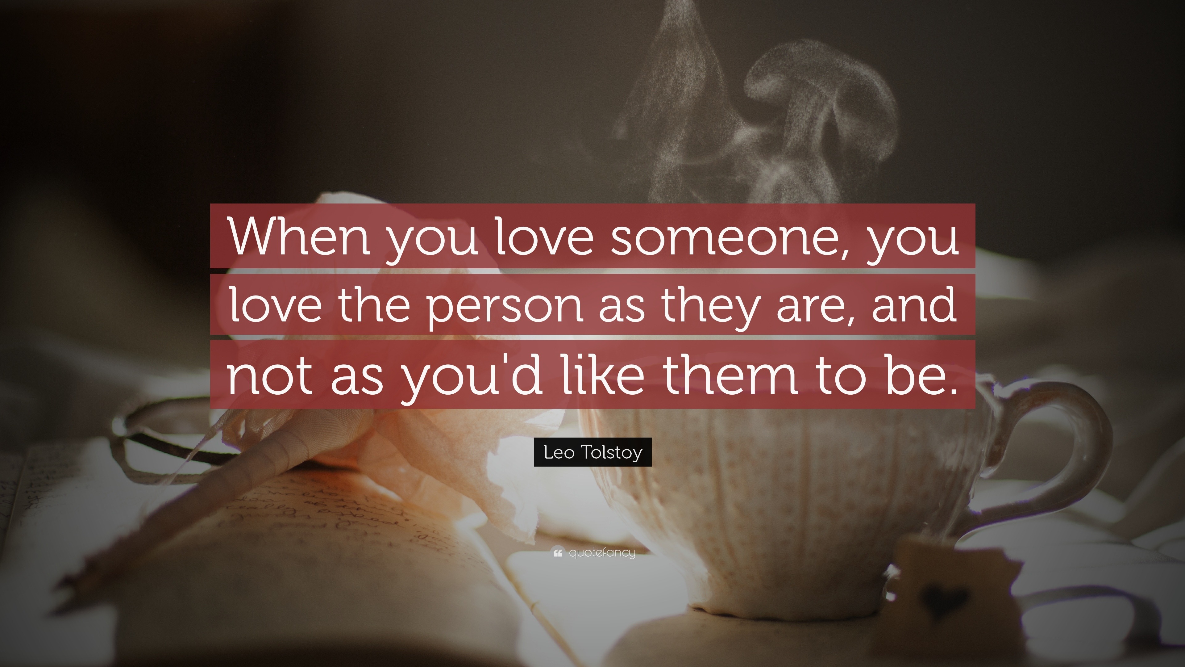 Leo Tolstoy Quote: “When you love someone, you love the person as they ...