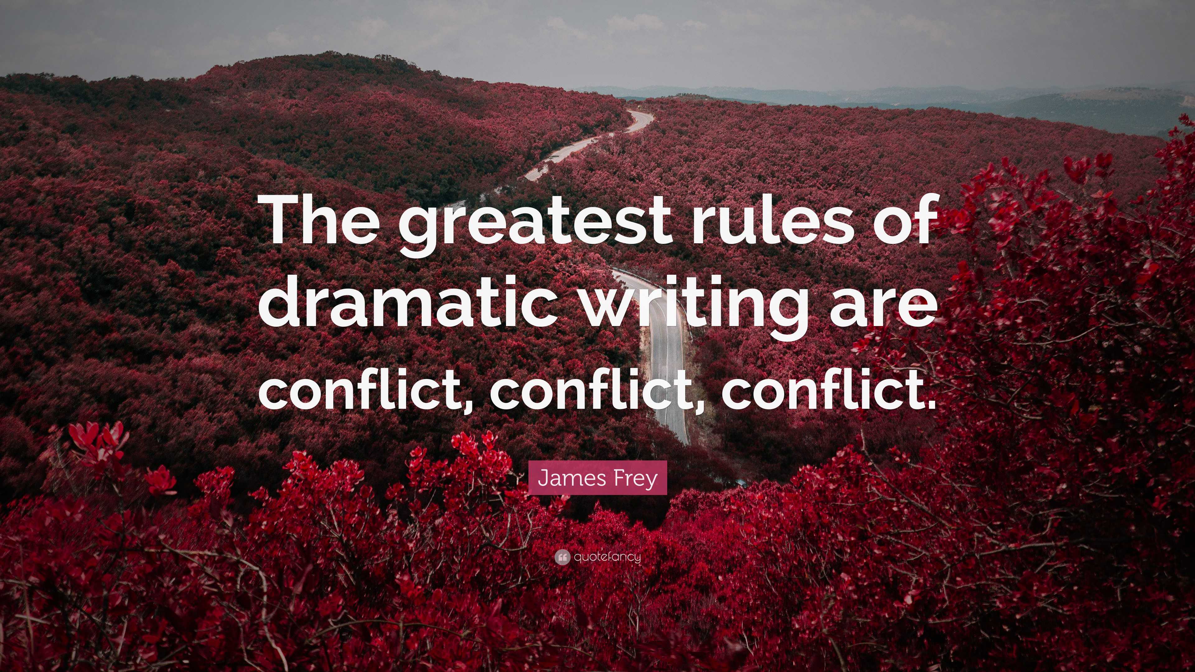 James Frey Quote: “The greatest rules of dramatic writing are conflict ...