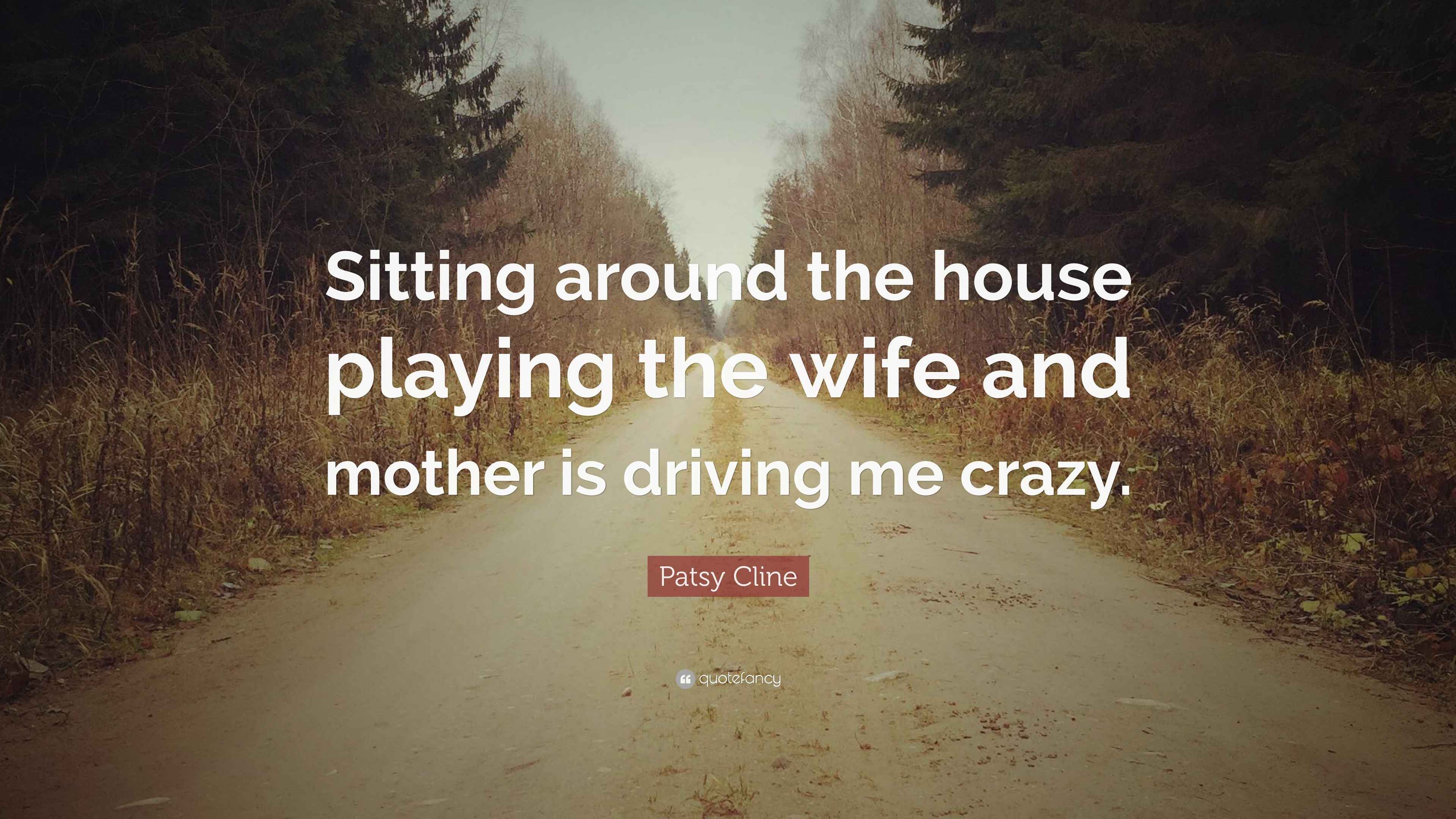 Patsy Cline Quote: “Sitting around the house playing the wife and ...