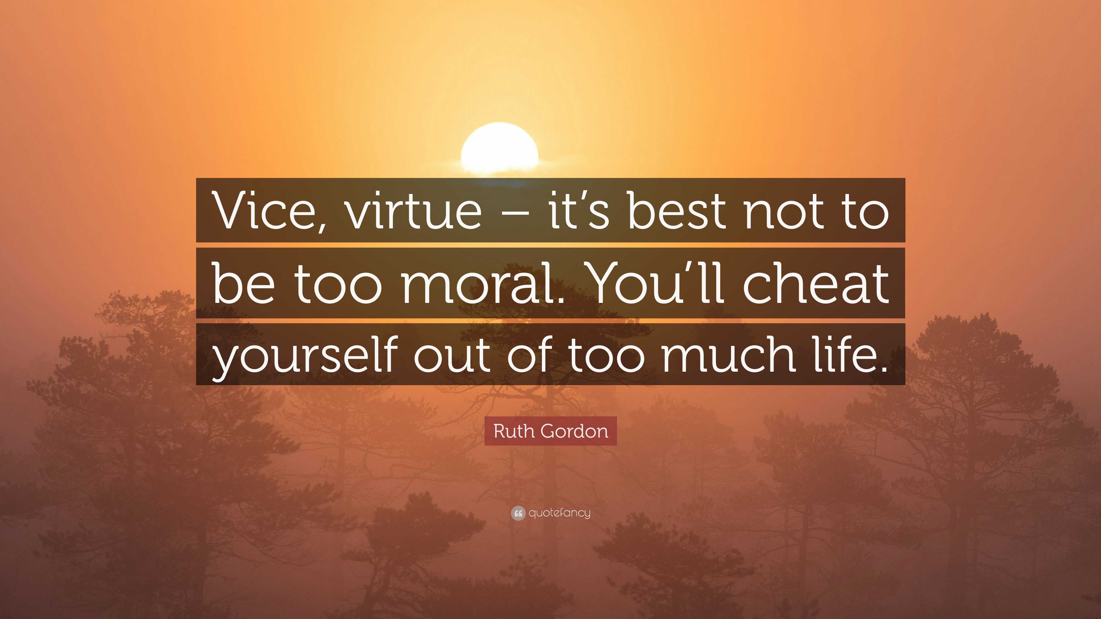 Ruth Gordon Quote: “Vice, virtue – it’s best not to be too moral. You ...